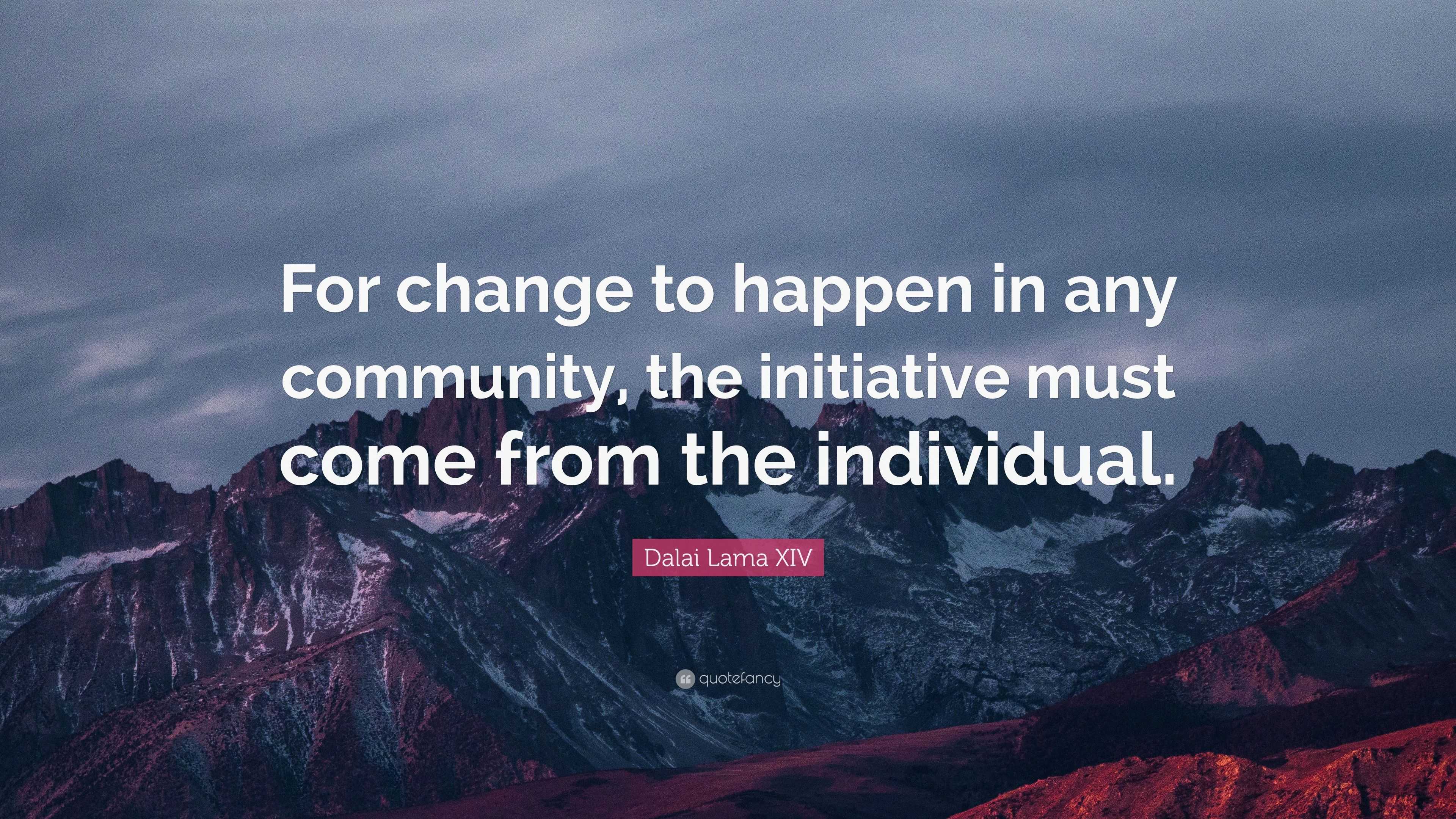 Dalai Lama XIV Quote: “For change to happen in any community, the ...