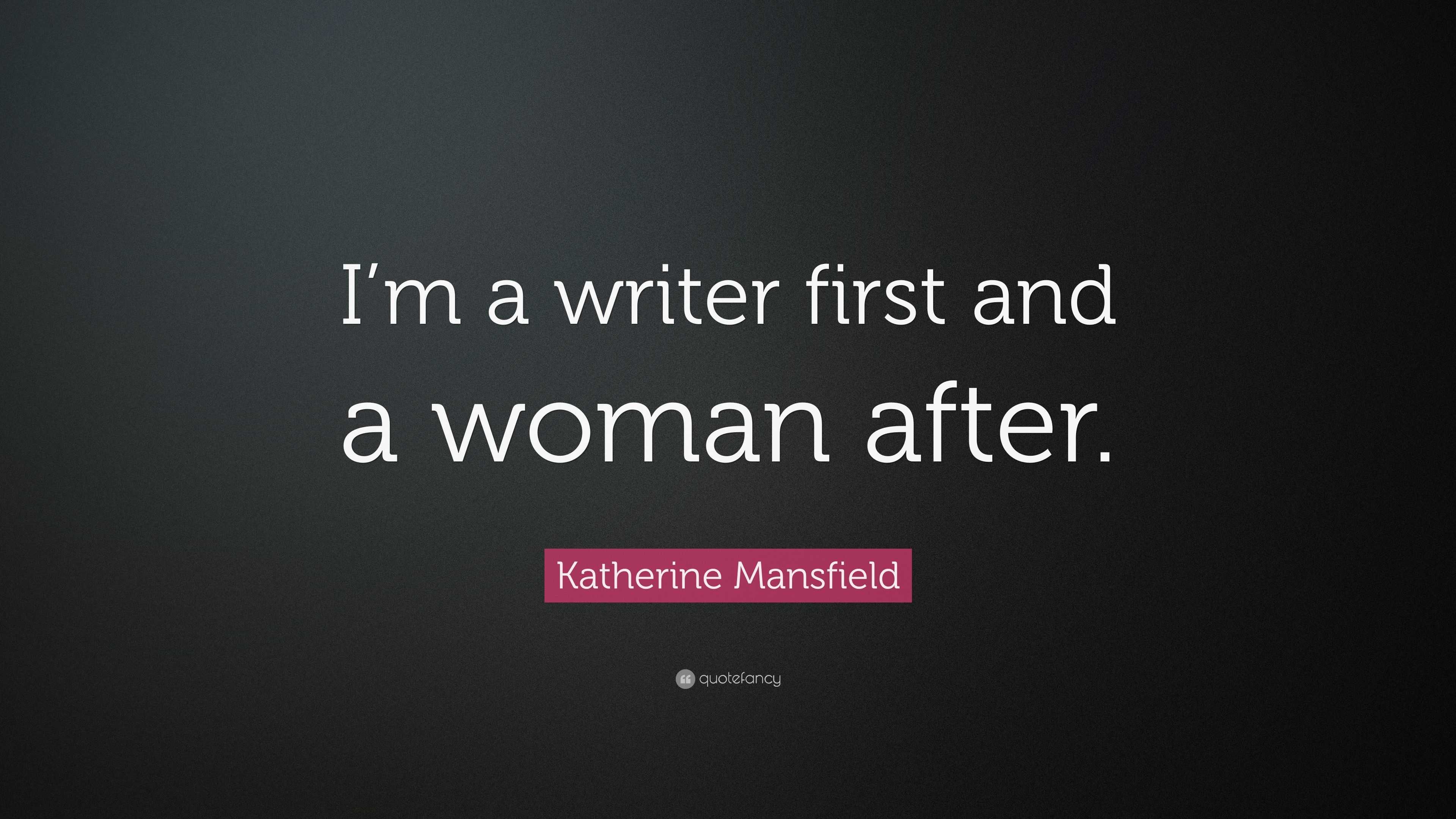 Katherine Mansfield Quote: “I’m a writer first and a woman after.”