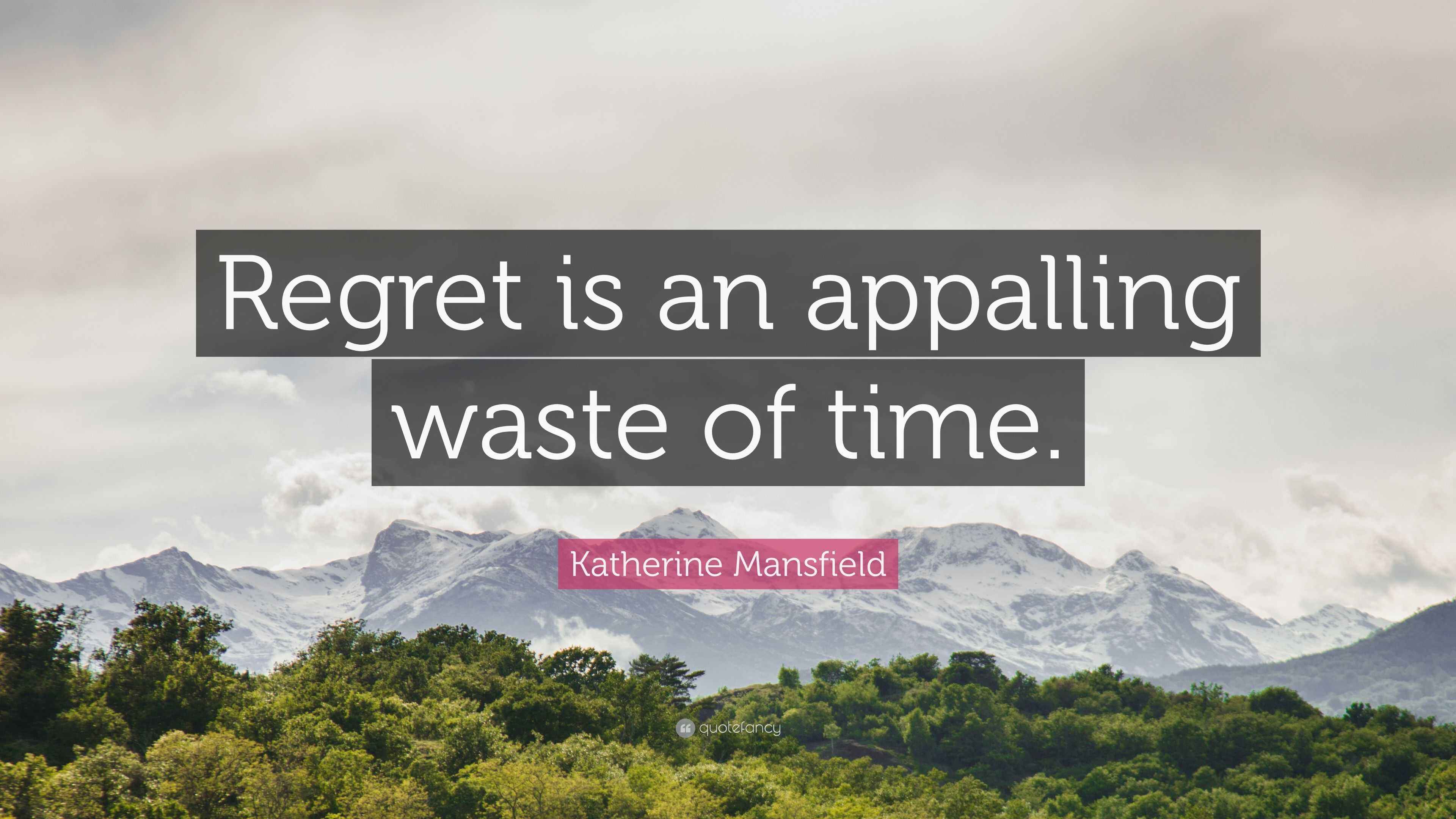 Katherine Mansfield Quote: “Regret is an appalling waste of time.”