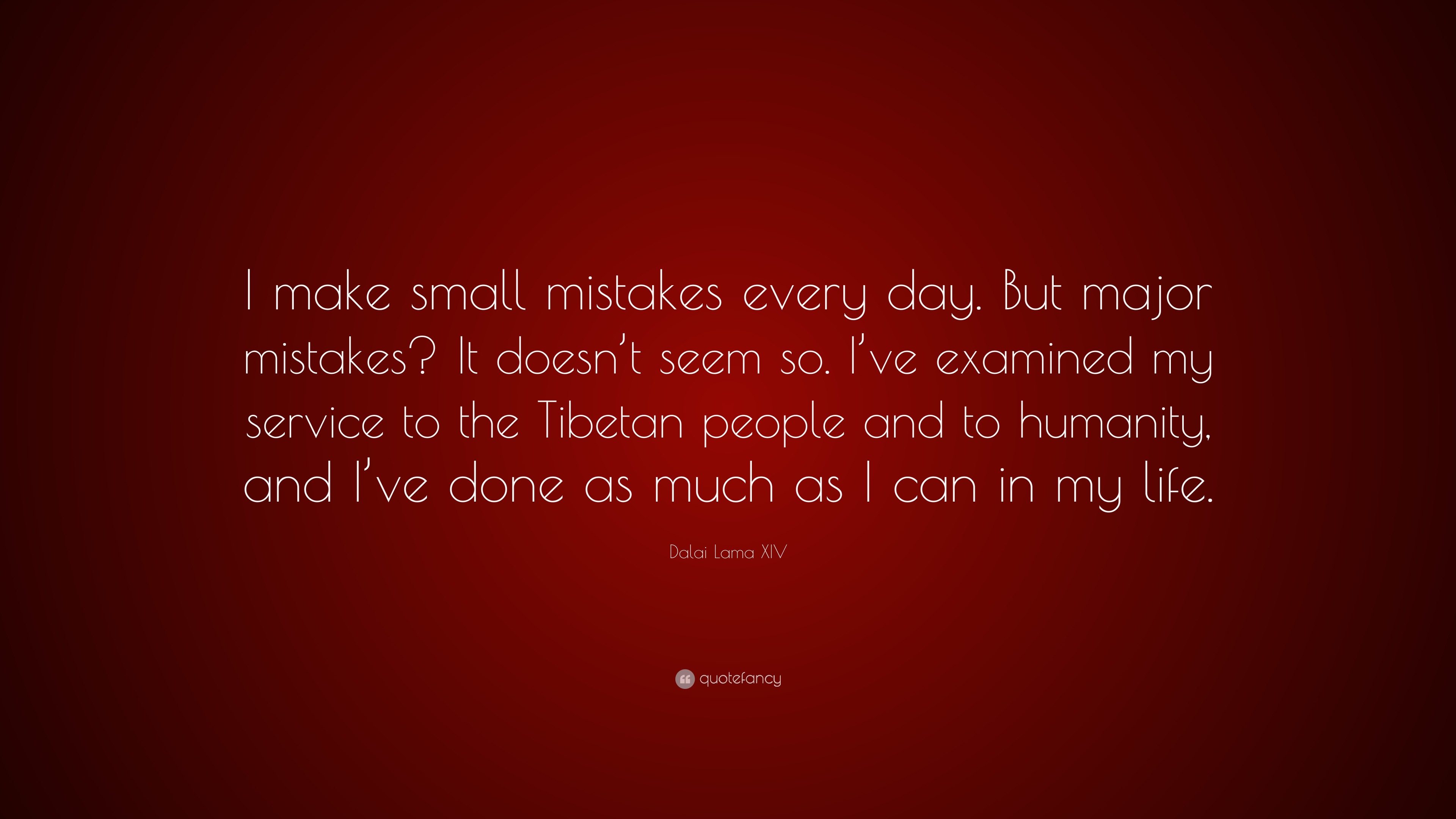 Dalai Lama XIV Quote: “I make small mistakes every day. But major ...