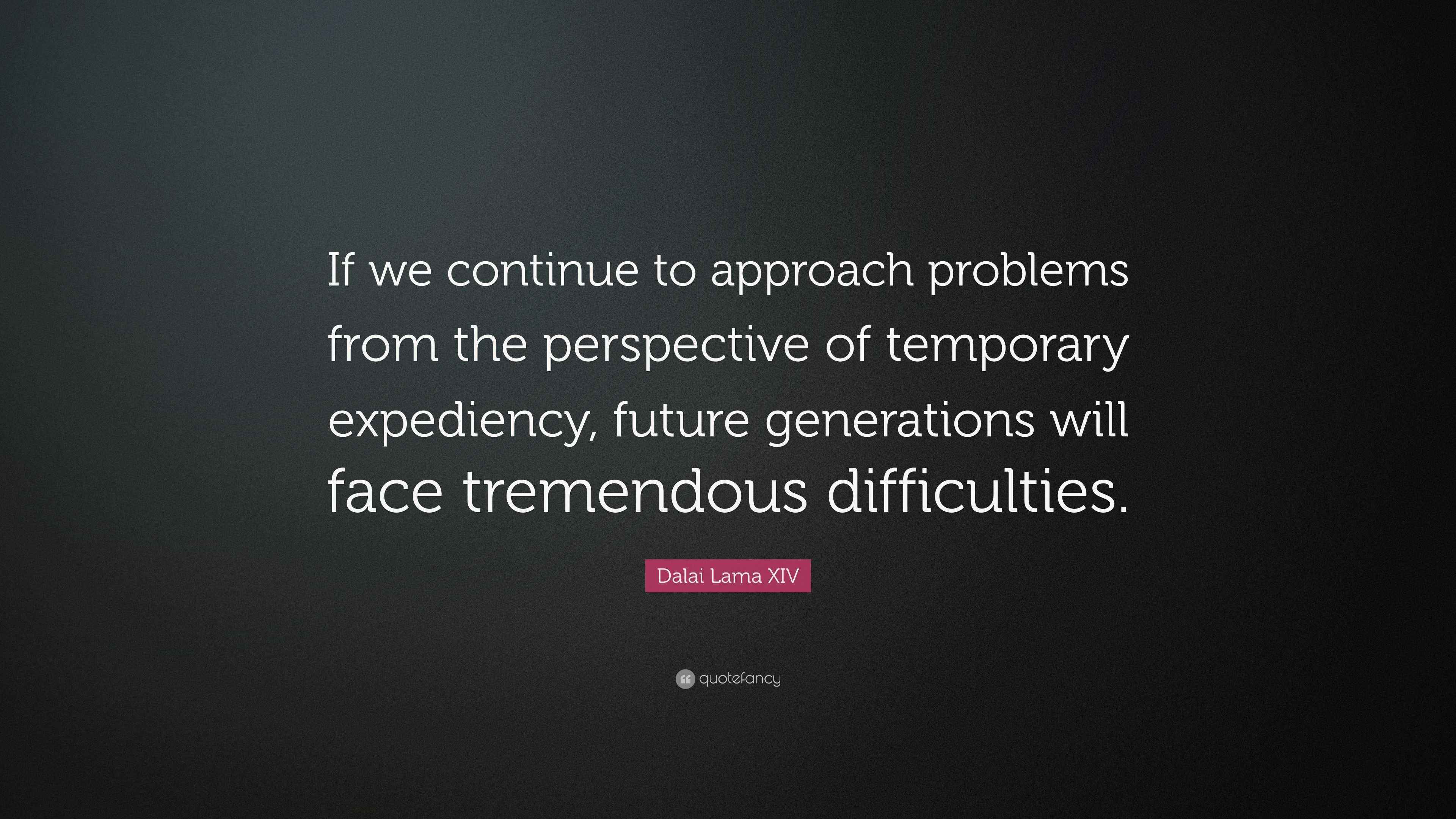 Dalai Lama XIV Quote: “If we continue to approach problems from the ...