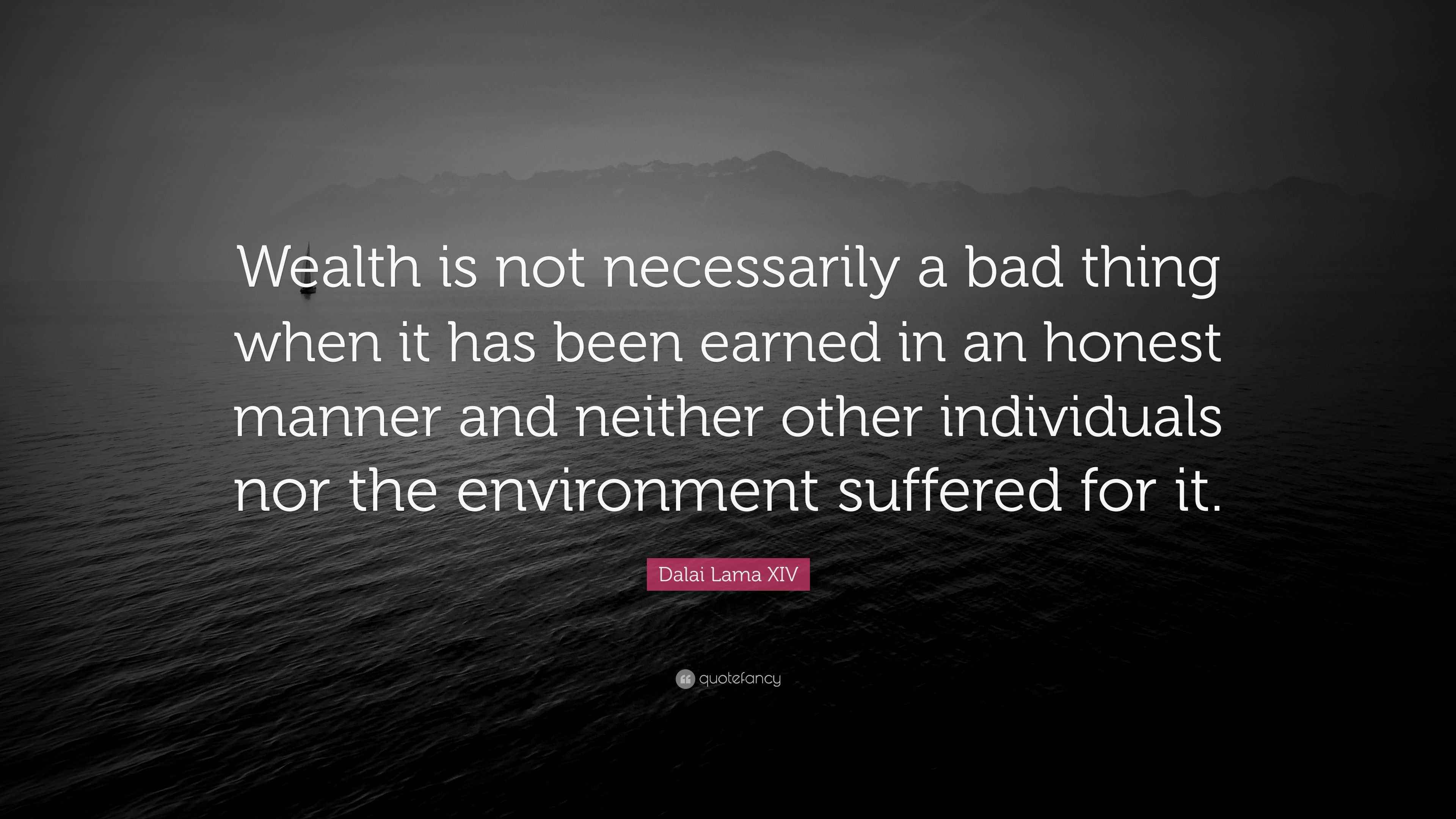Dalai Lama XIV Quote: “Wealth is not necessarily a bad thing when it ...