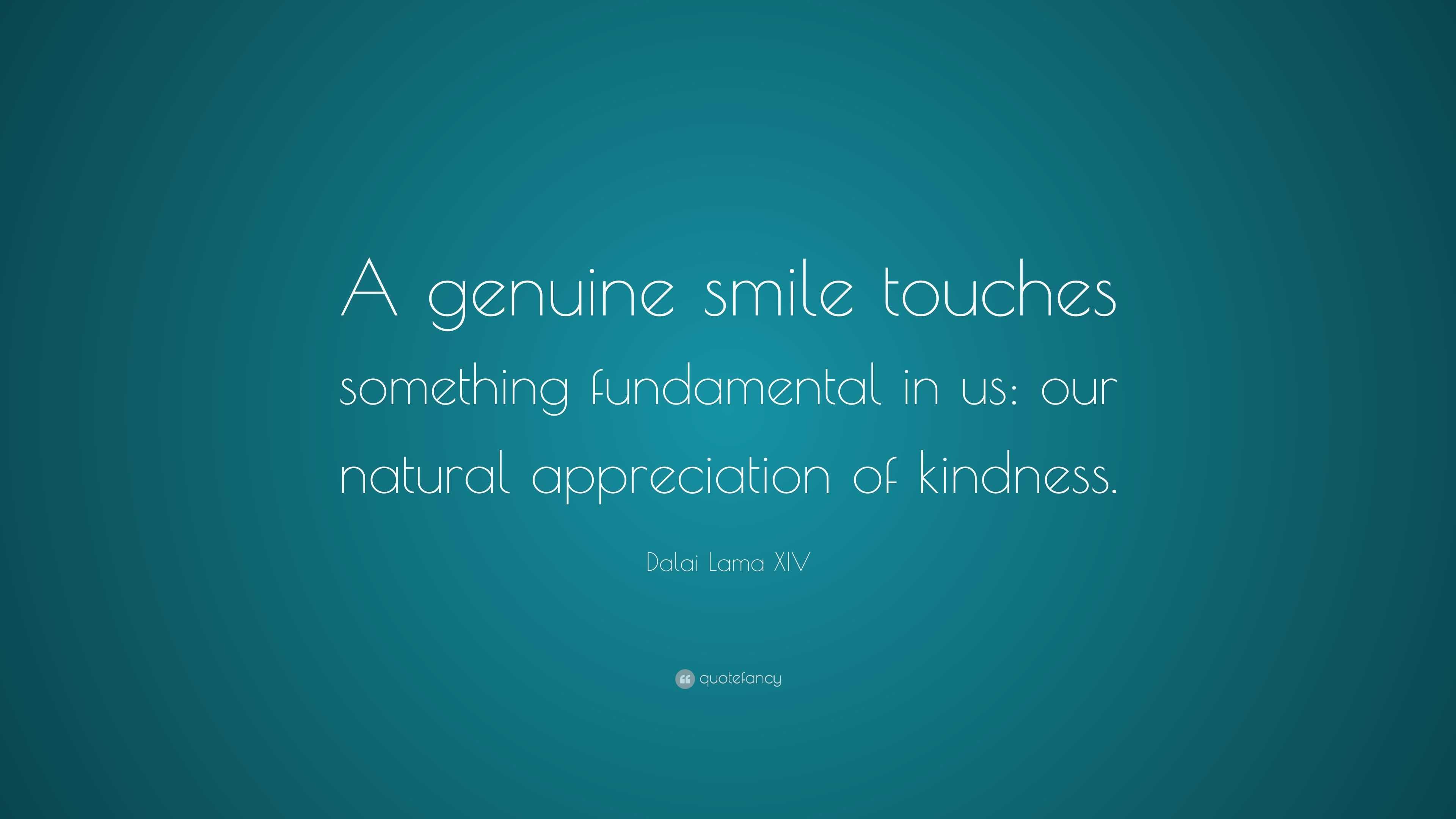 Dalai Lama XIV Quote: “A genuine smile touches something fundamental in ...