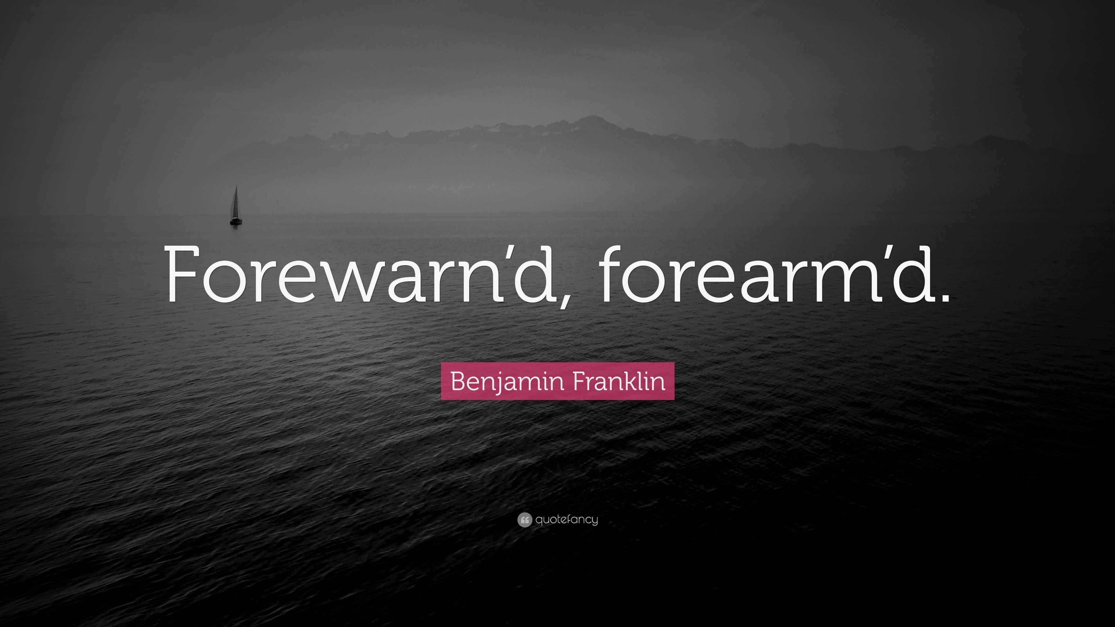 Benjamin Franklin Quote: “Forewarn’d, forearm’d.”