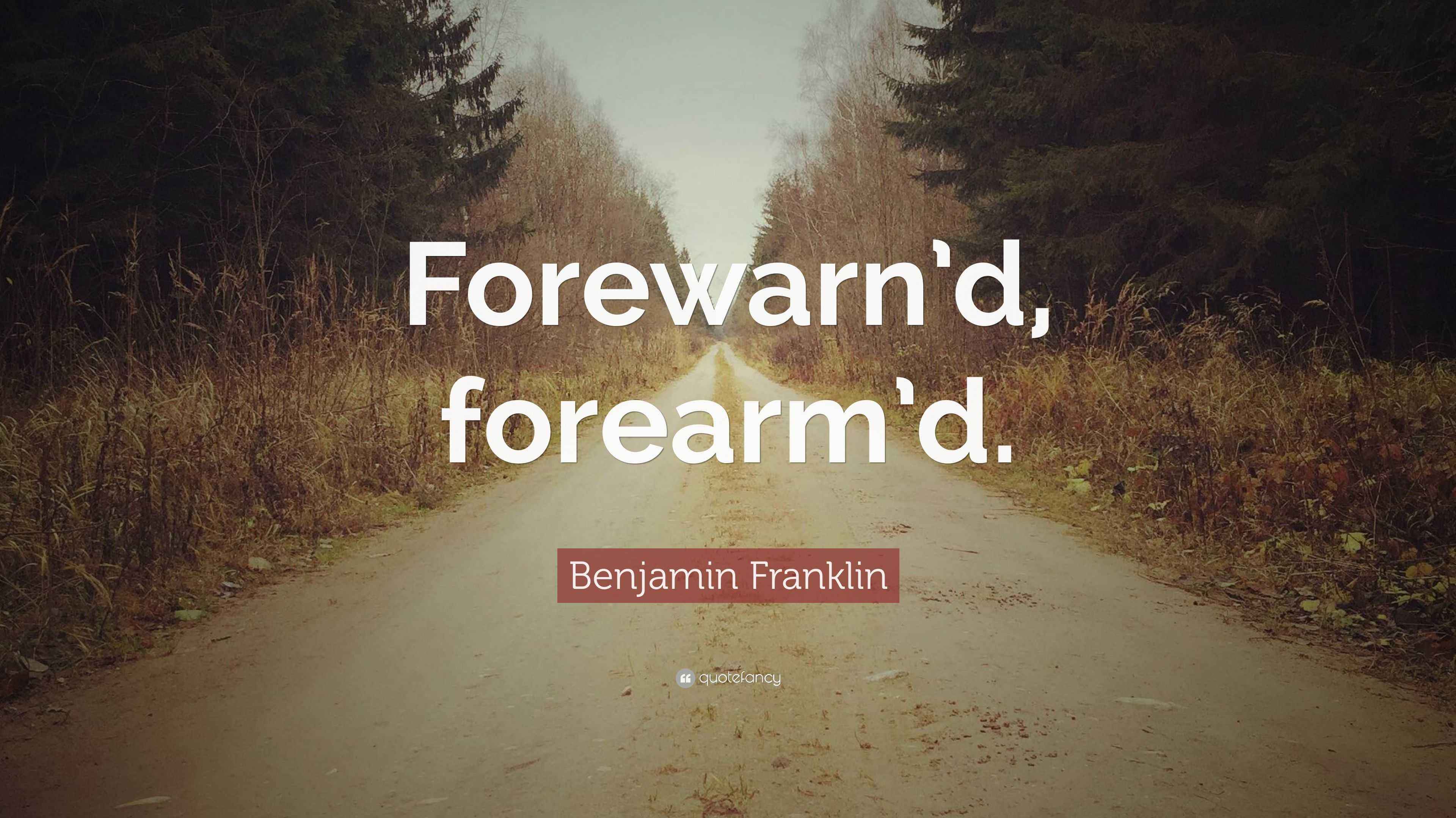 Benjamin Franklin Quote: “Forewarn’d, forearm’d.”