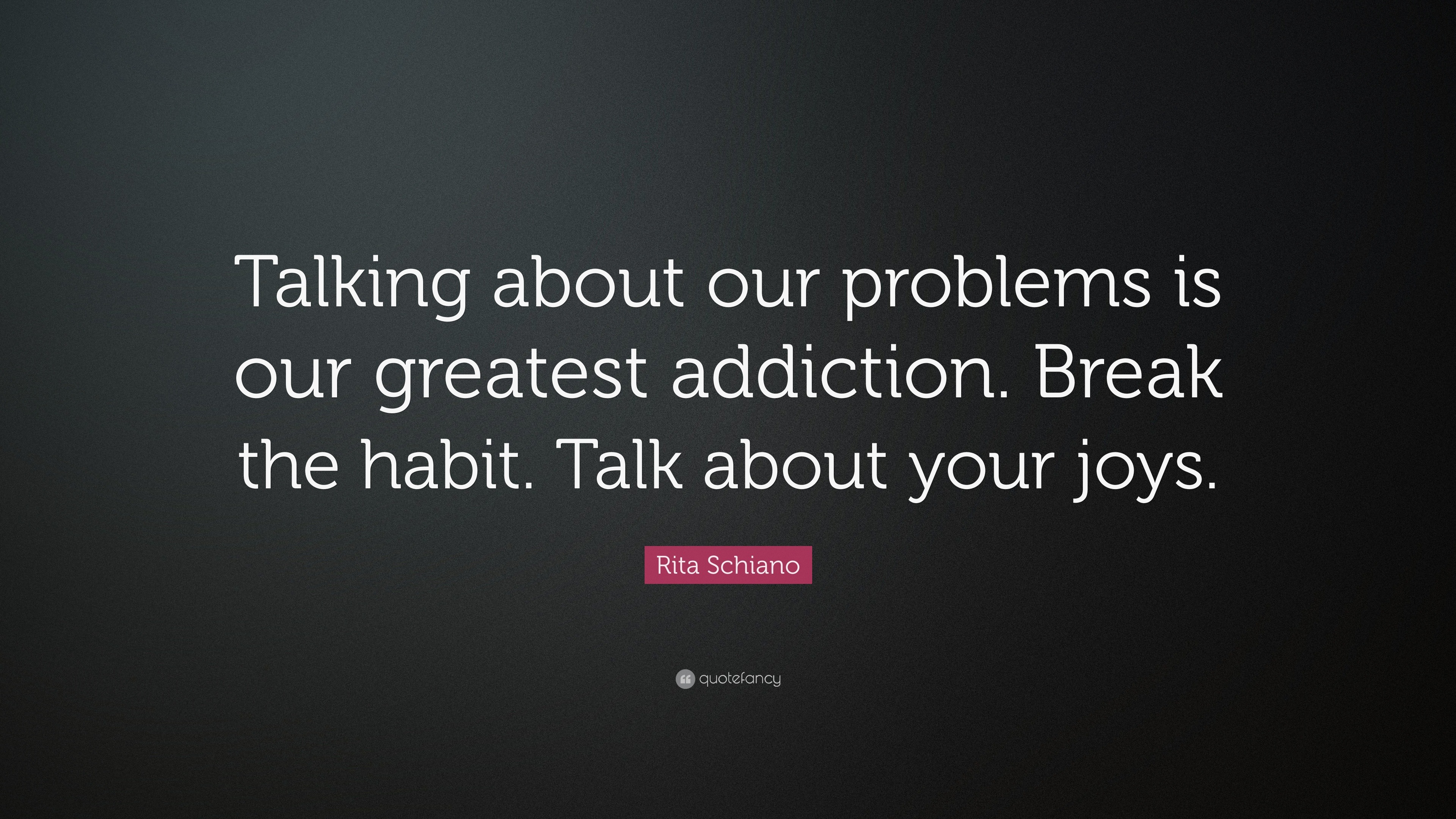 Rita Schiano Quote: “Talking about our problems is our greatest ...