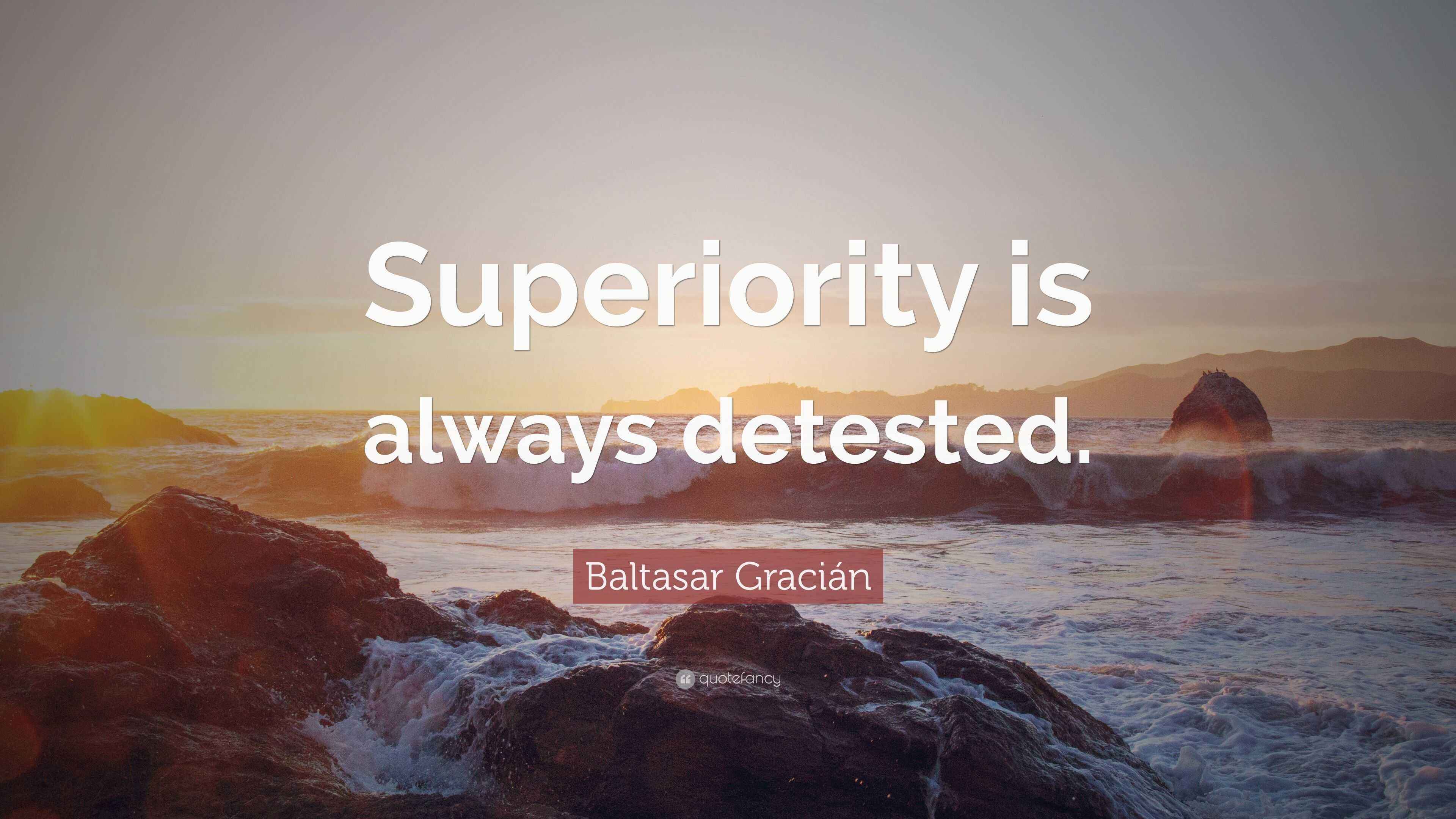 Baltasar Gracián Quote: “Superiority is always detested.”