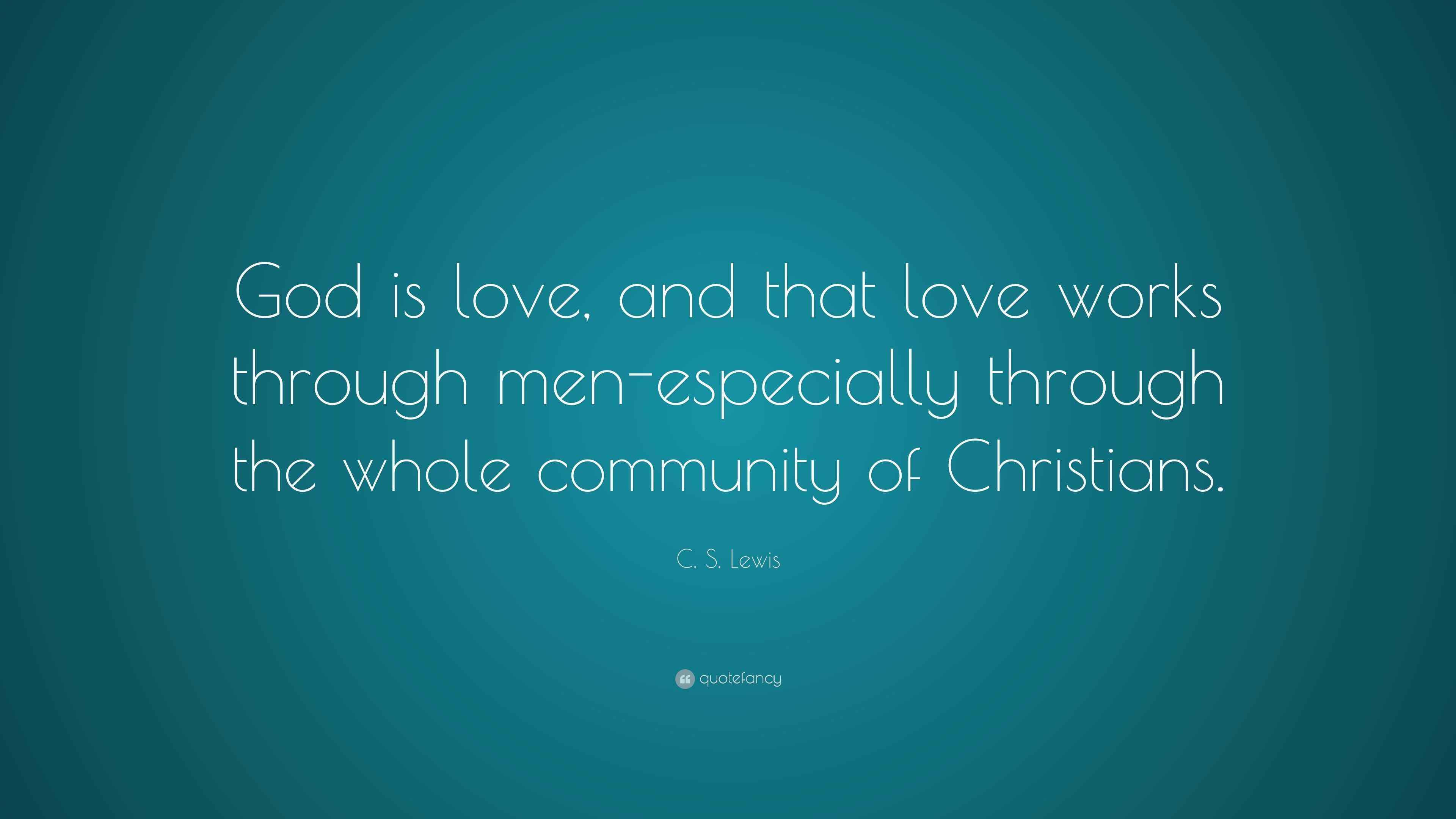 C. S. Lewis Quote: “God is love, and that love works through men ...