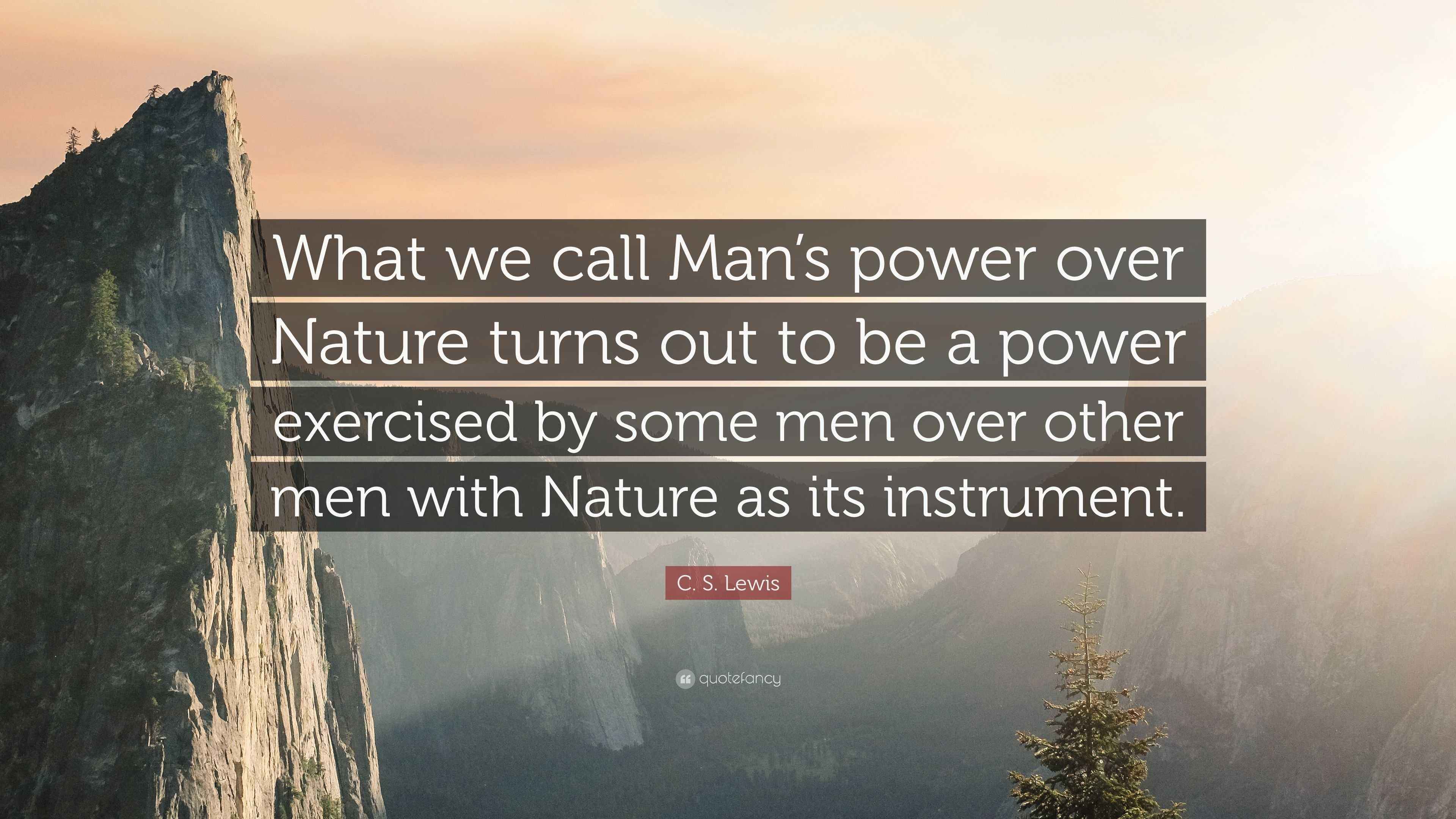 C. S. Lewis Quote: “What we call Man’s power over Nature turns out to ...