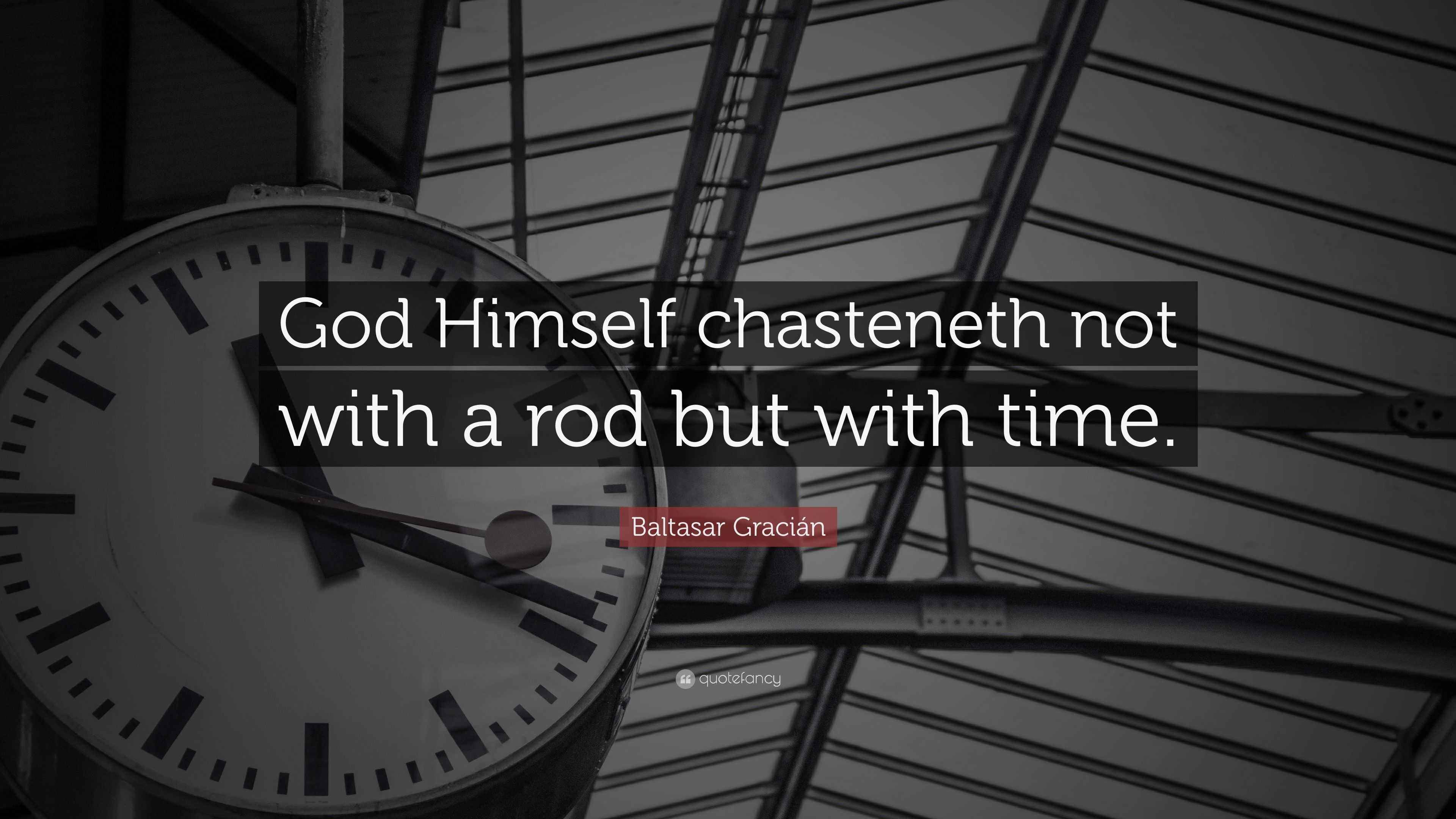 Baltasar Gracián Quote: “God Himself chasteneth not with a rod but with ...