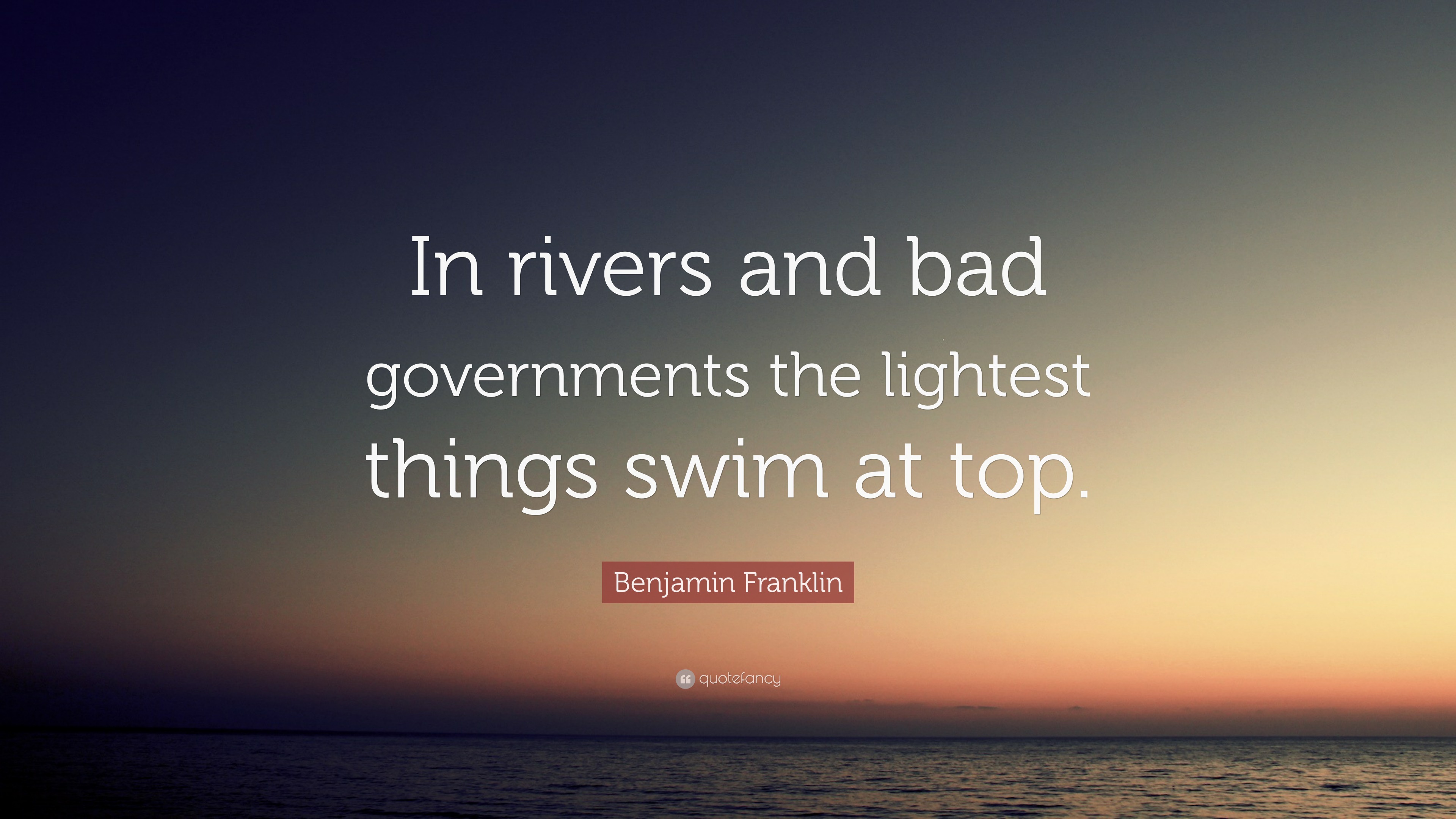Benjamin Franklin Quote: “In rivers and bad governments the lightest ...