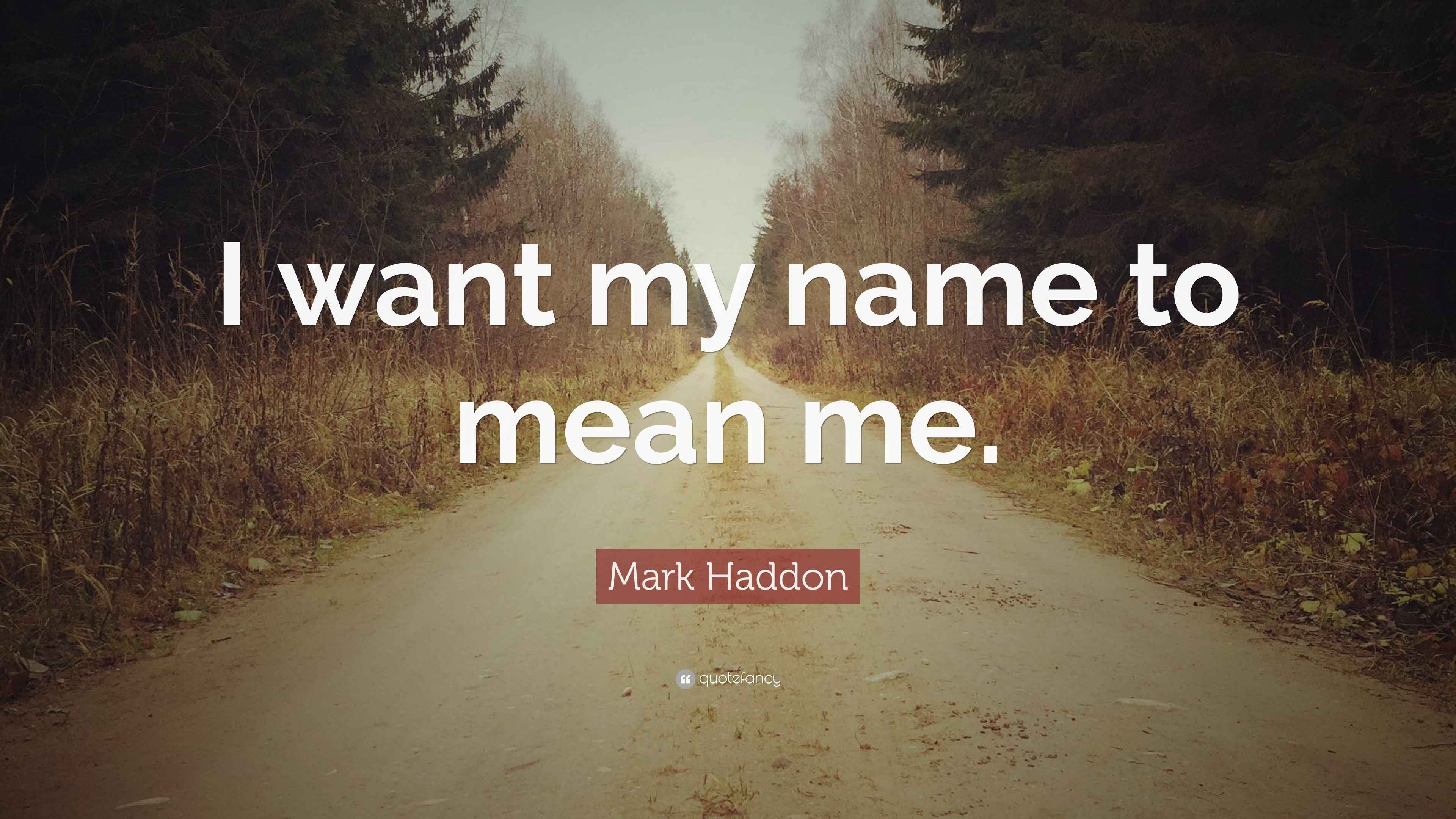 Mark Haddon Quote: “I want my name to mean me.”