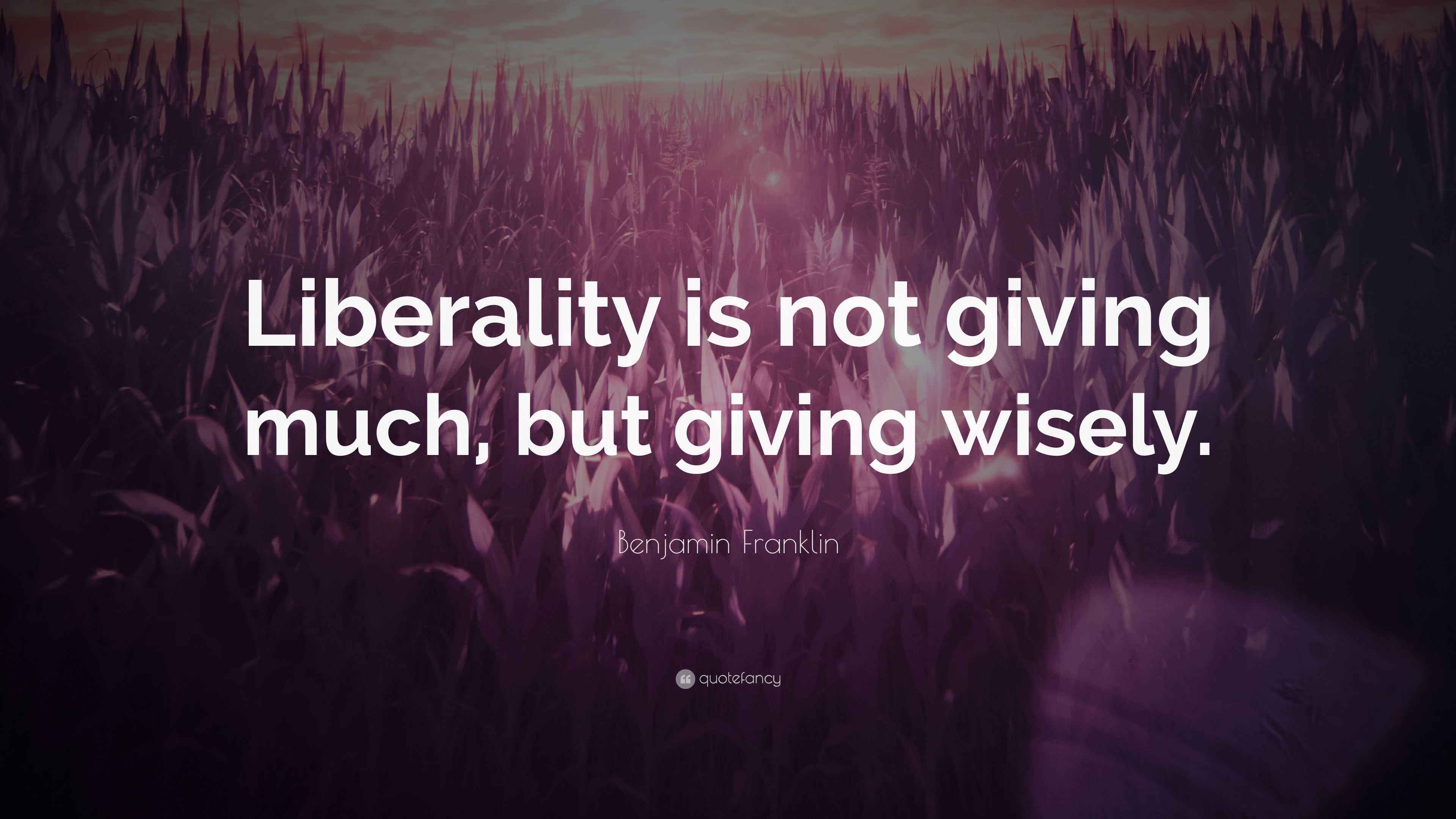 Benjamin Franklin Quote: “Liberality is not giving much, but giving ...