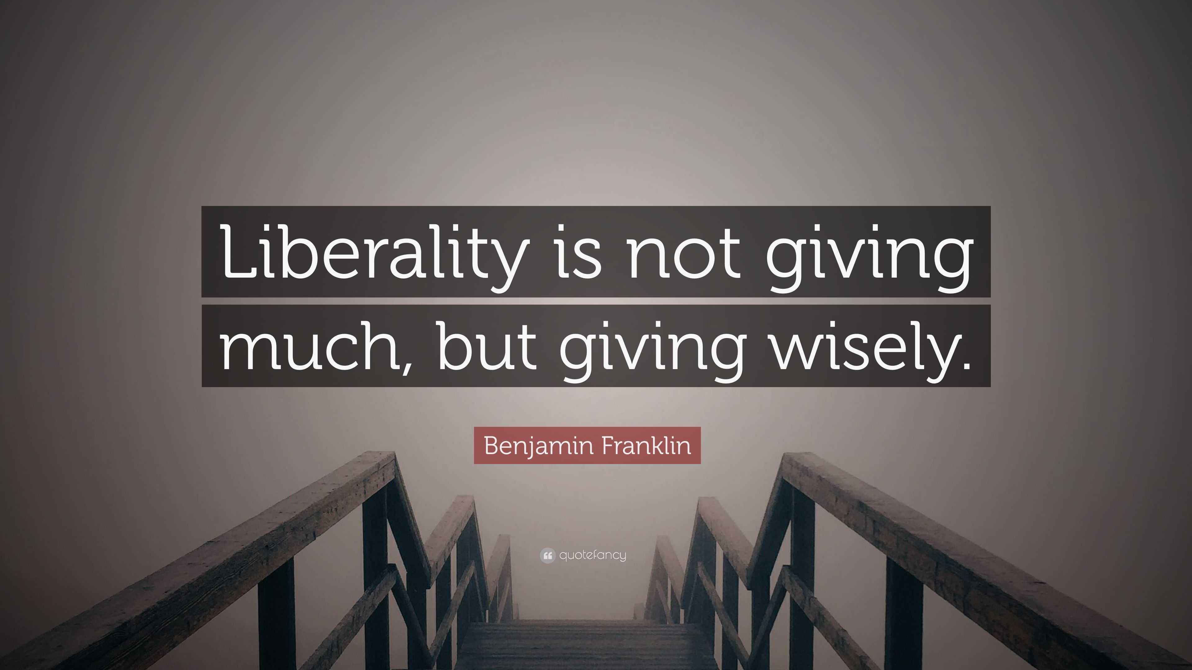 Benjamin Franklin Quote: “Liberality is not giving much, but giving ...