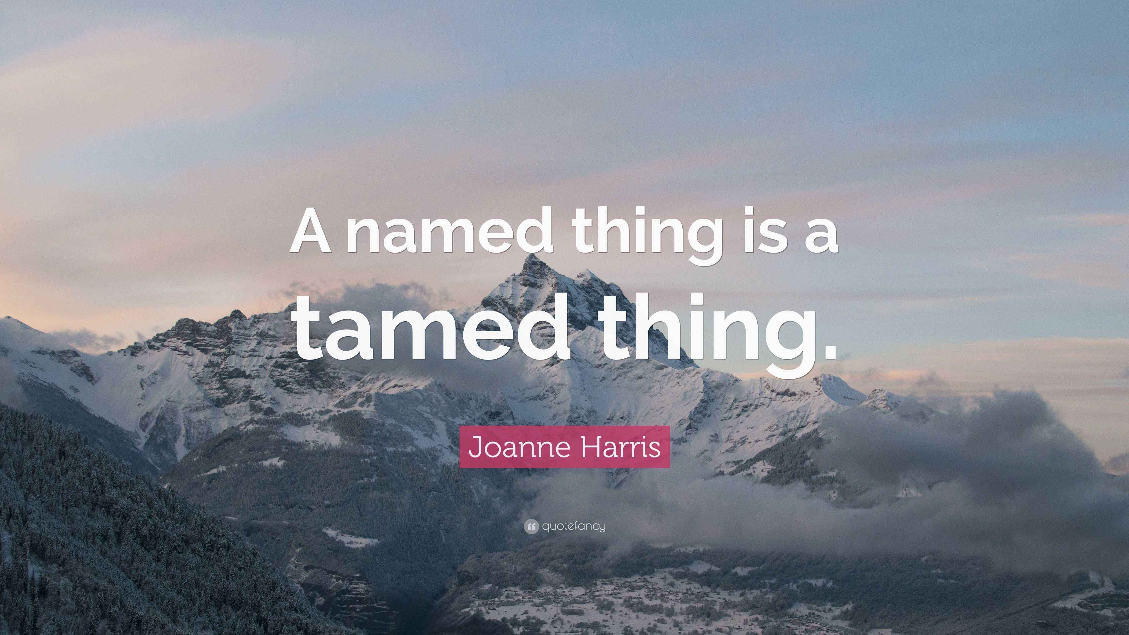 Joanne Harris Quote: “A named thing is a tamed thing.”