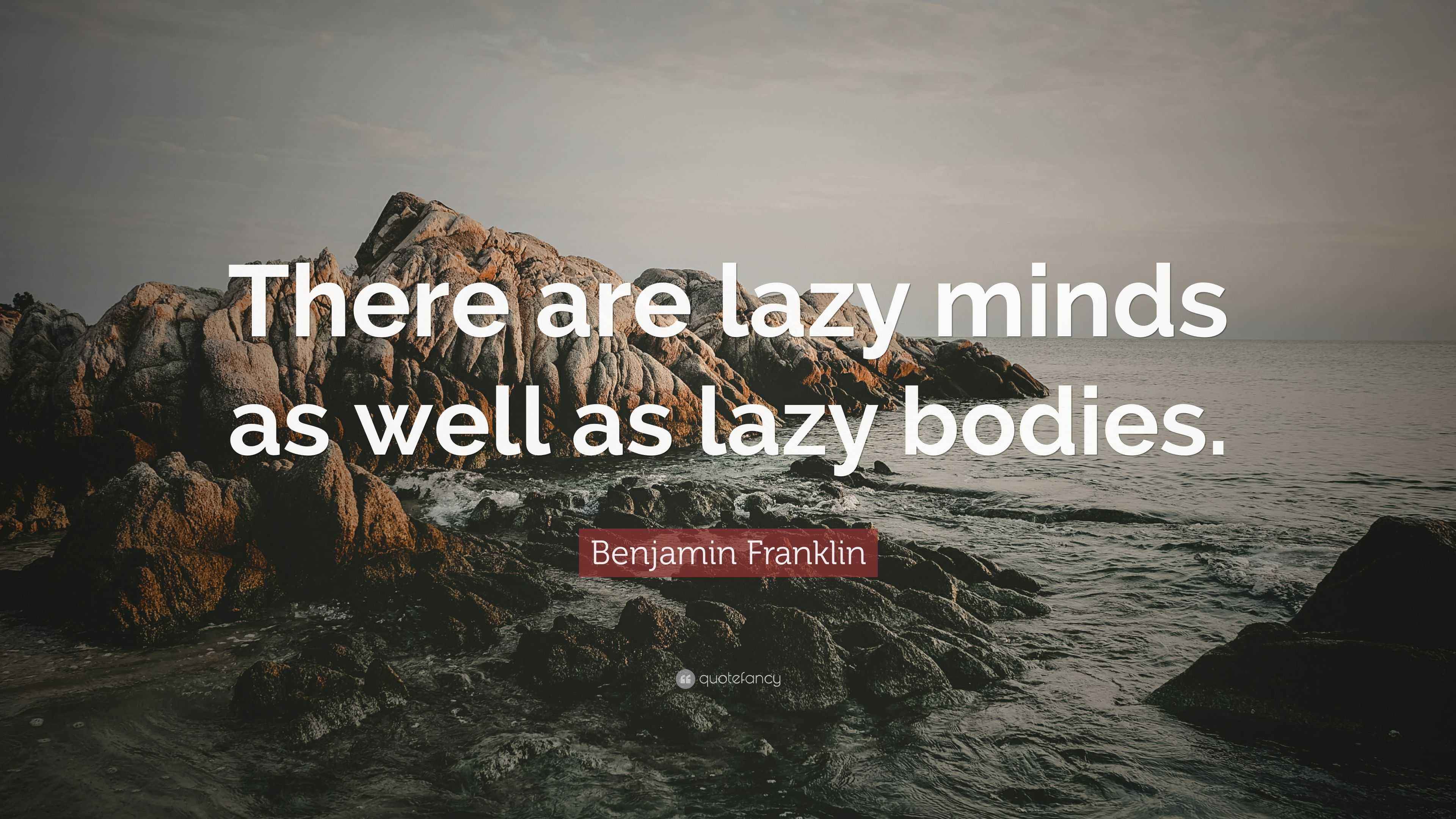 Benjamin Franklin Quote: “There are lazy minds as well as lazy bodies.”