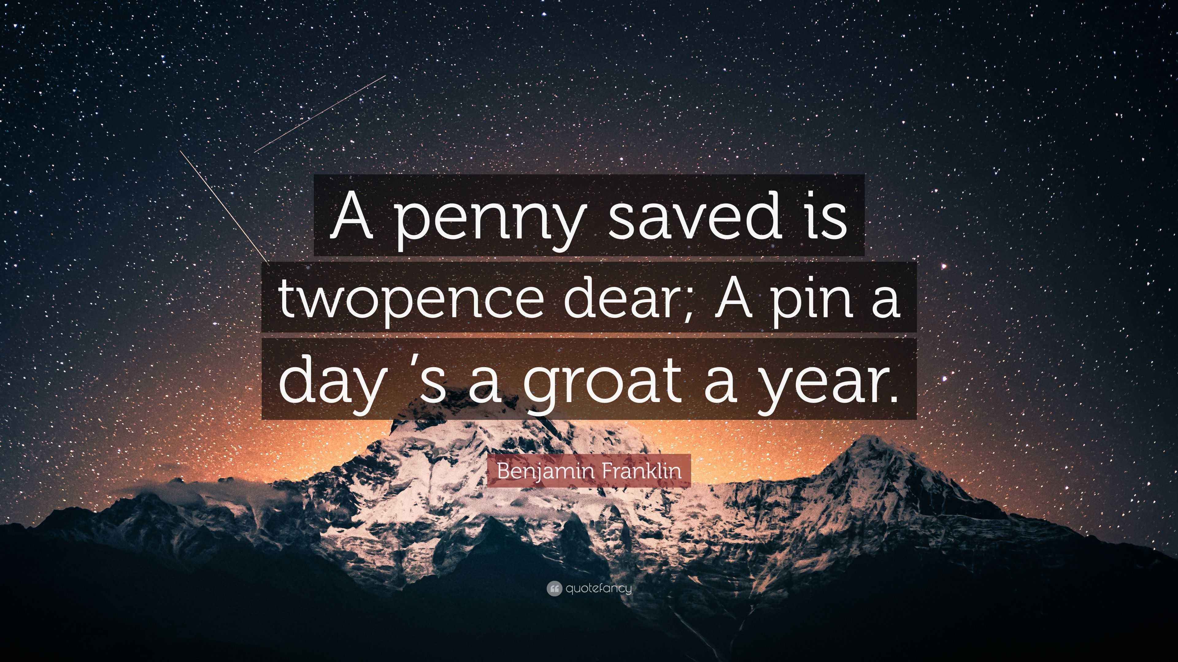 Benjamin Franklin Quote: “A penny saved is twopence dear; A pin a day ...