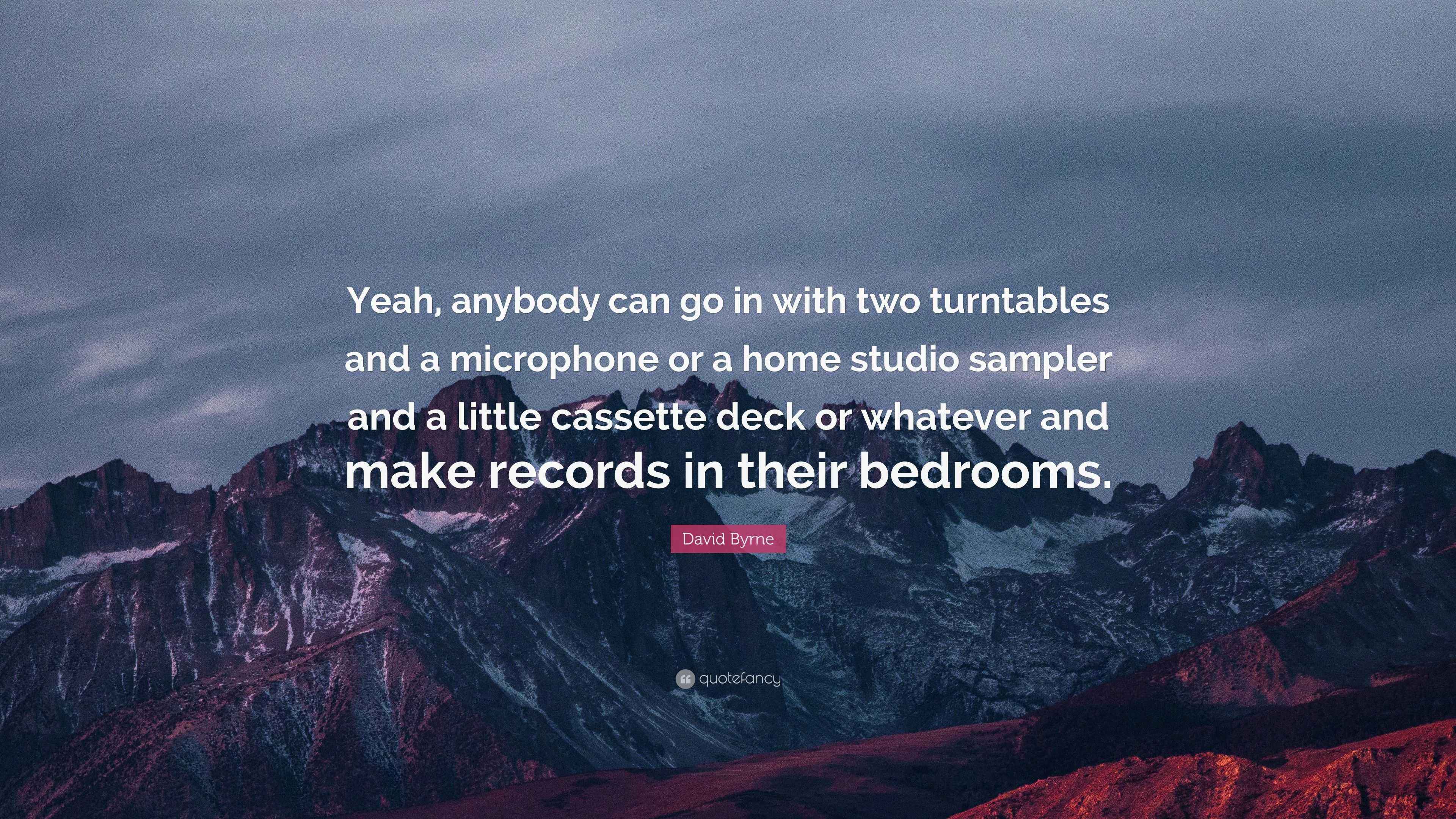 David Byrne Quote: “Yeah, anybody can go in with two turntables and a ...