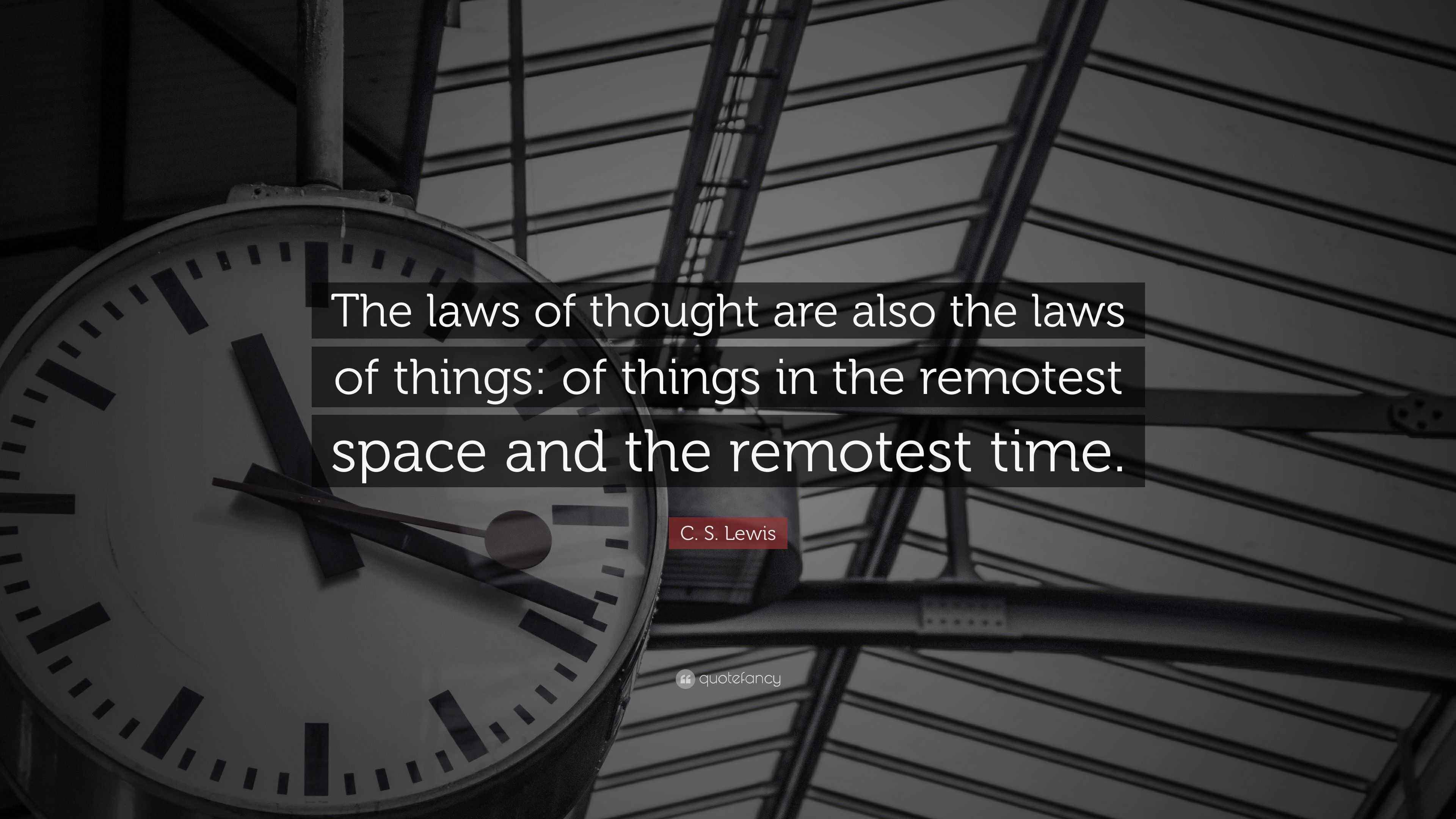 C. S. Lewis Quote: “The laws of thought are also the laws of things: of ...