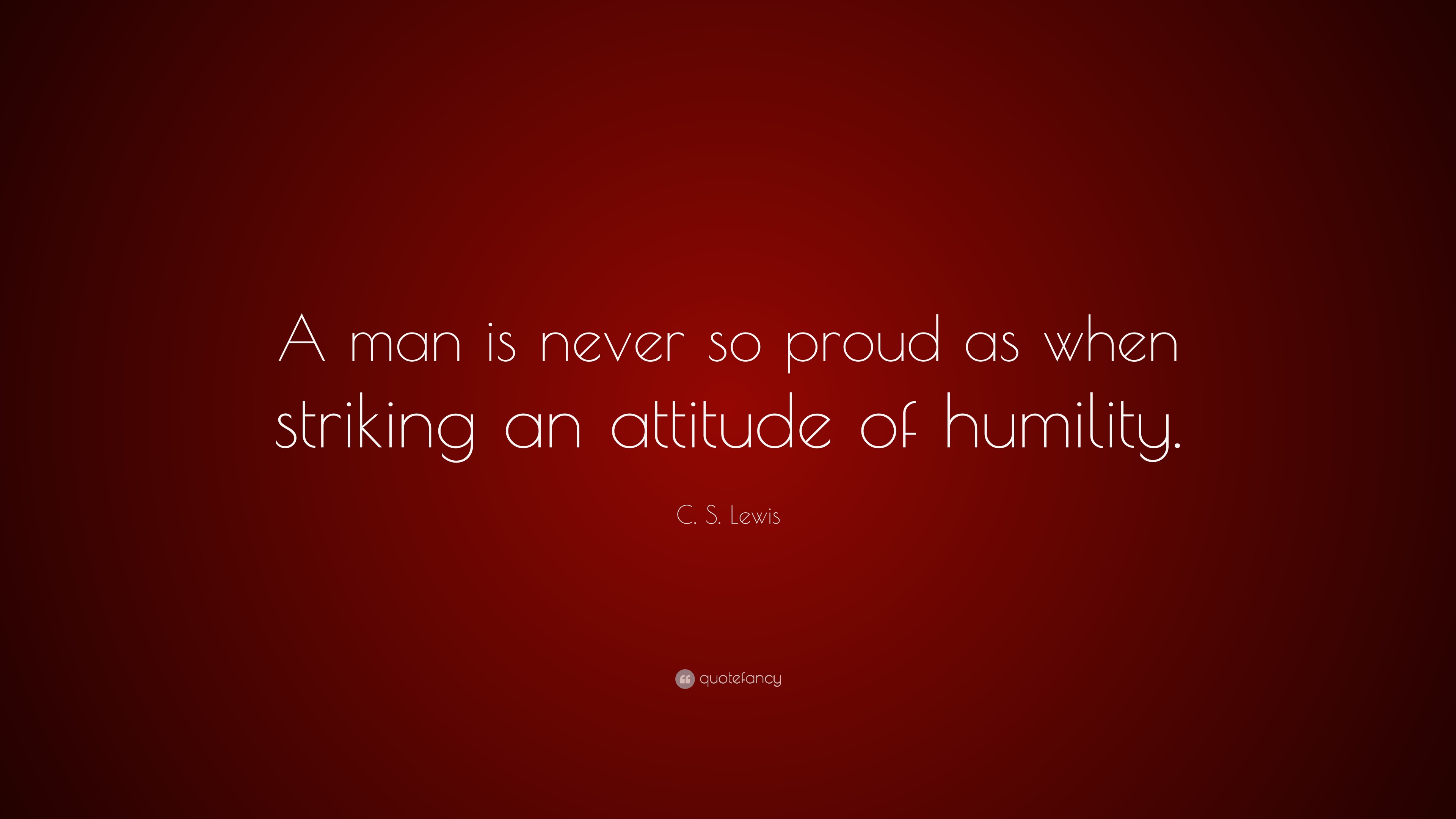 C. S. Lewis Quote: “A man is never so proud as when striking an ...