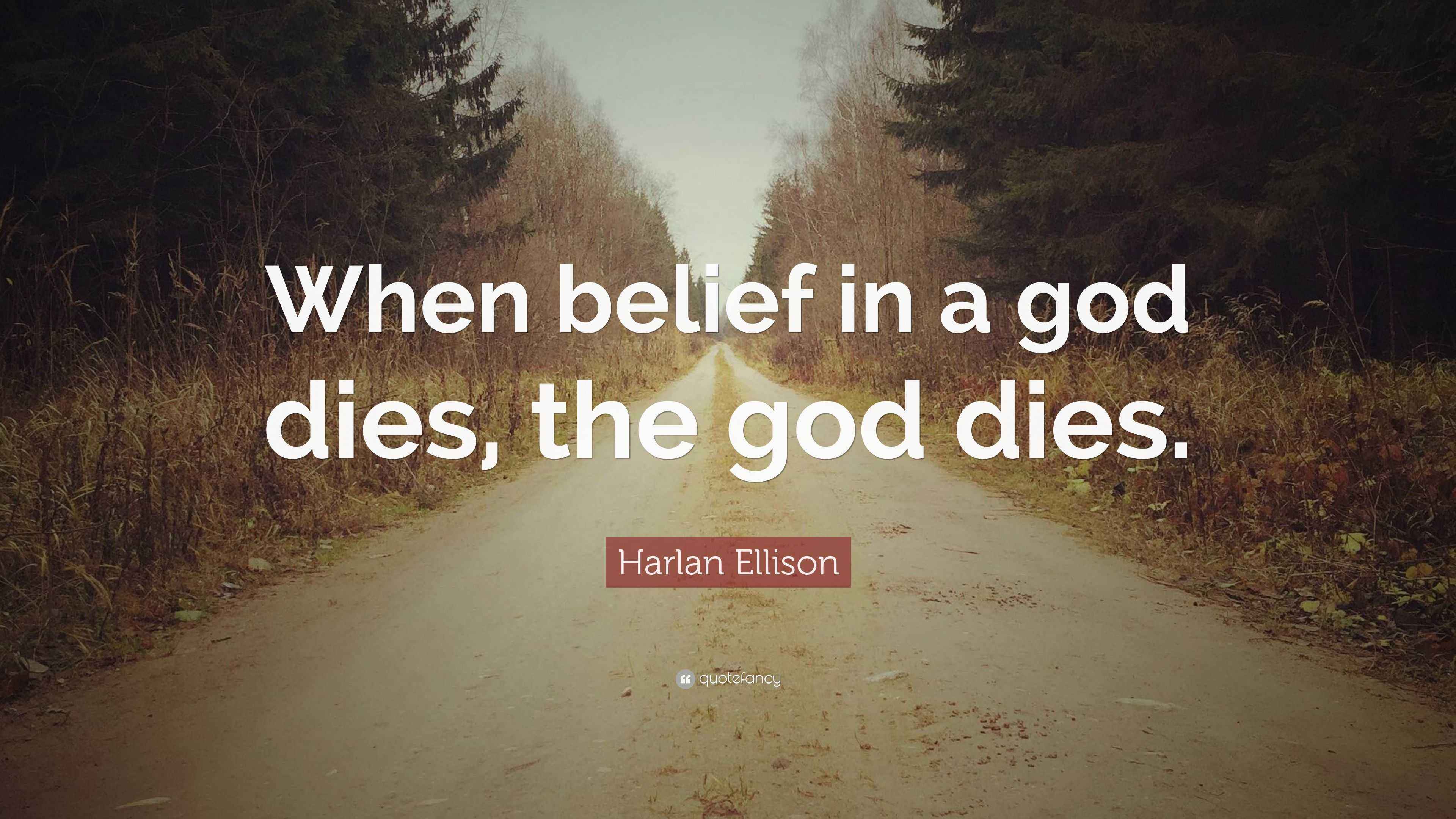 Harlan Ellison Quote: “When belief in a god dies, the god dies.”