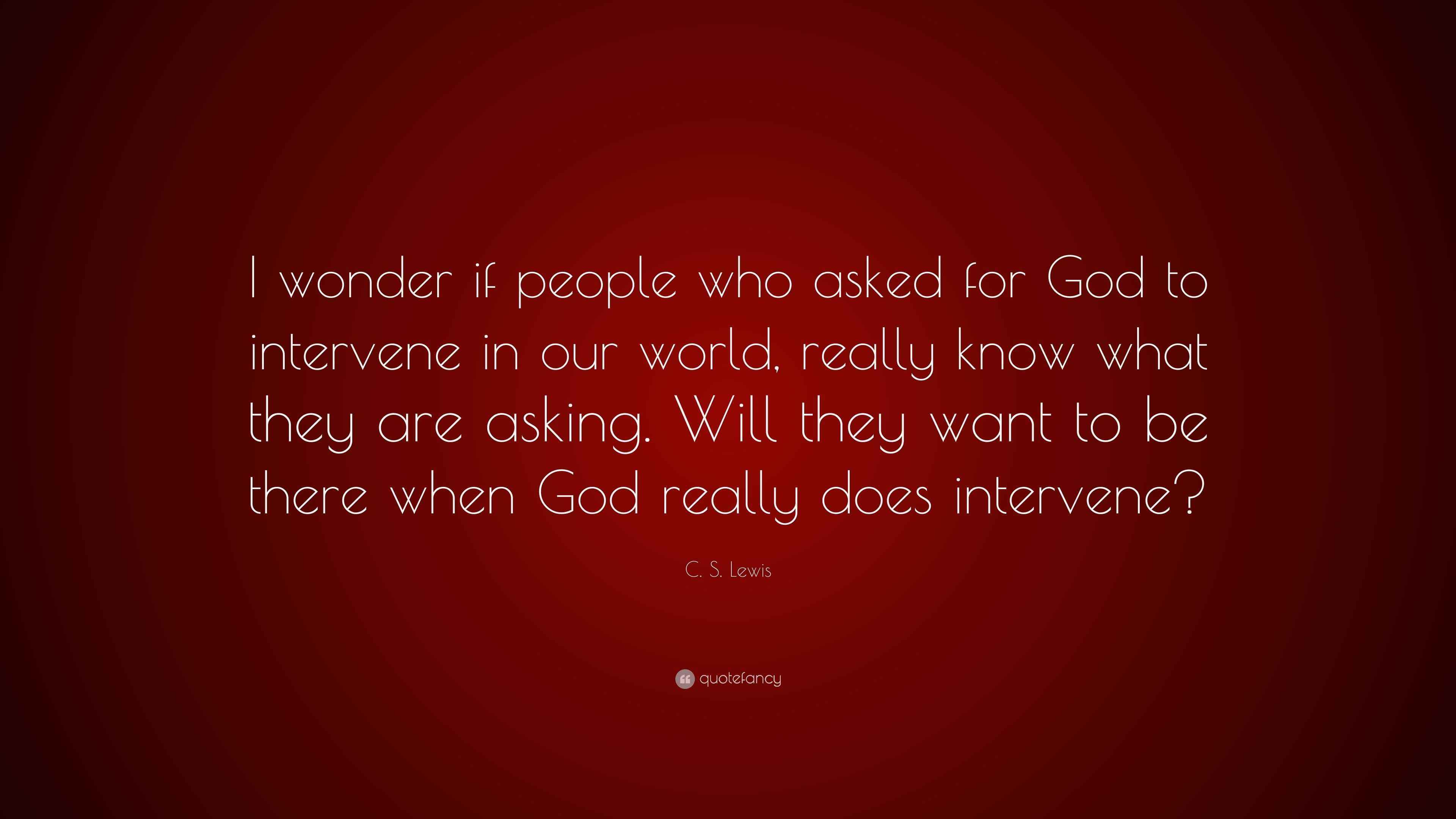 C. S. Lewis Quote: “I wonder if people who asked for God to intervene ...