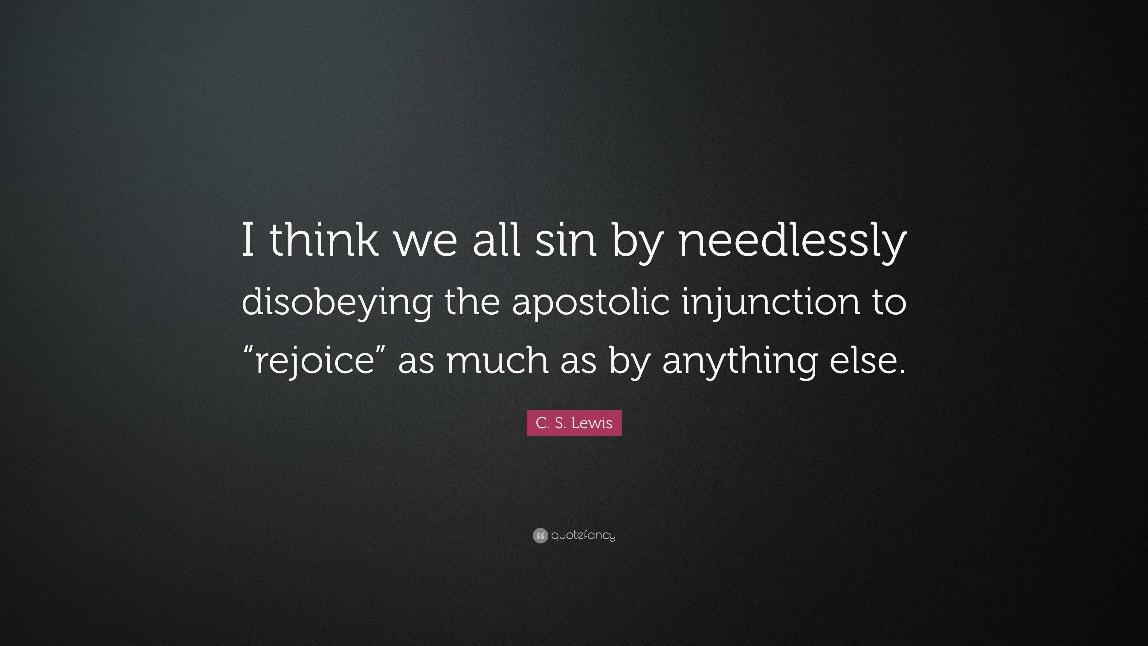 C. S. Lewis Quote: “I think we all sin by needlessly disobeying the ...
