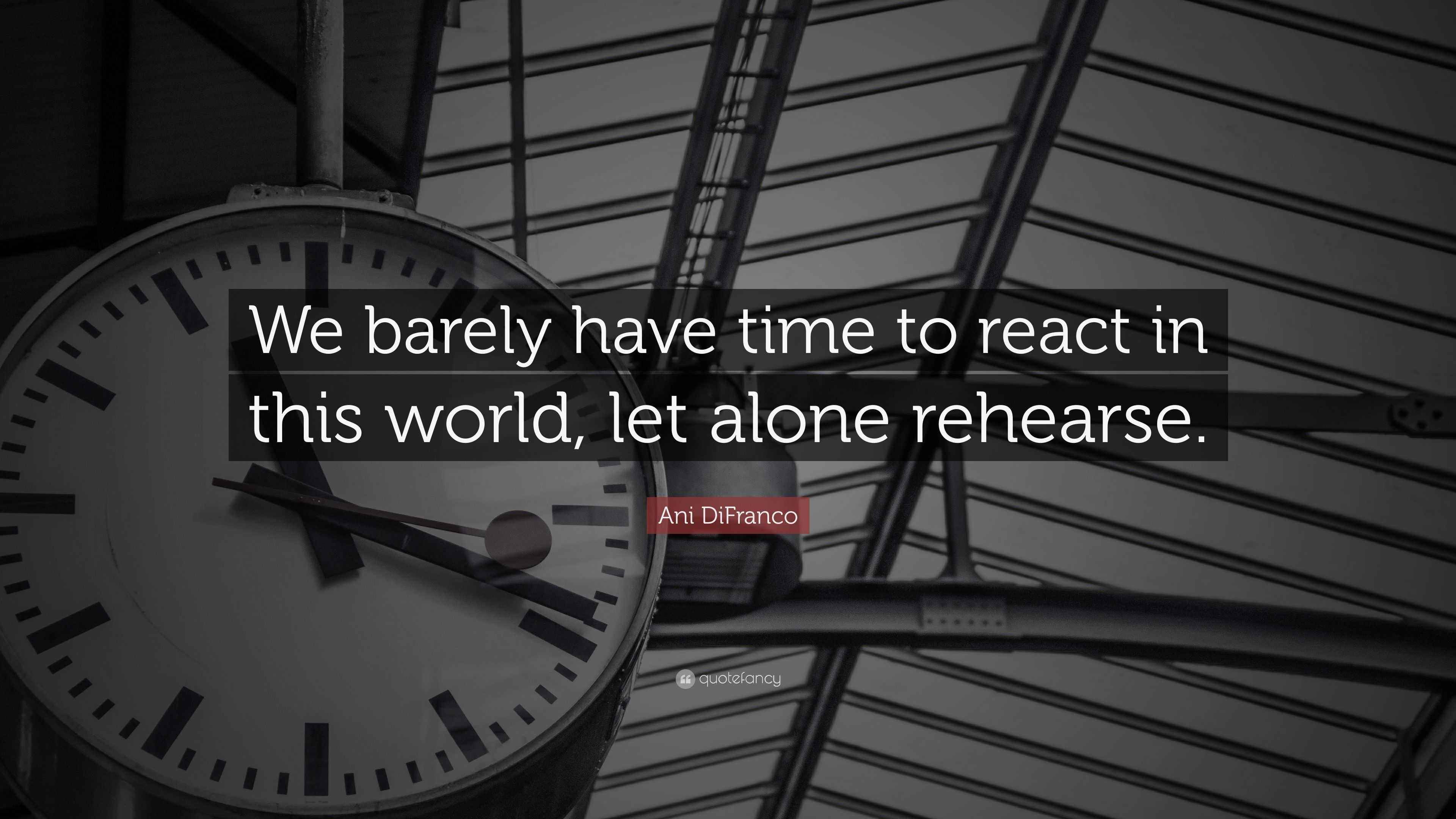 Ani DiFranco Quote: “We barely have time to react in this world, let ...