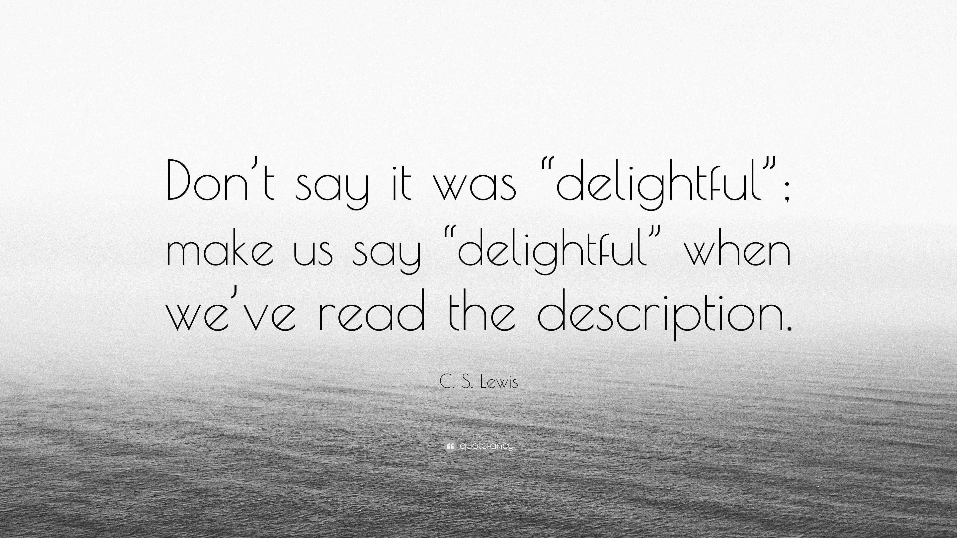 C. S. Lewis Quote: “Don’t say it was “delightful”; make us say ...