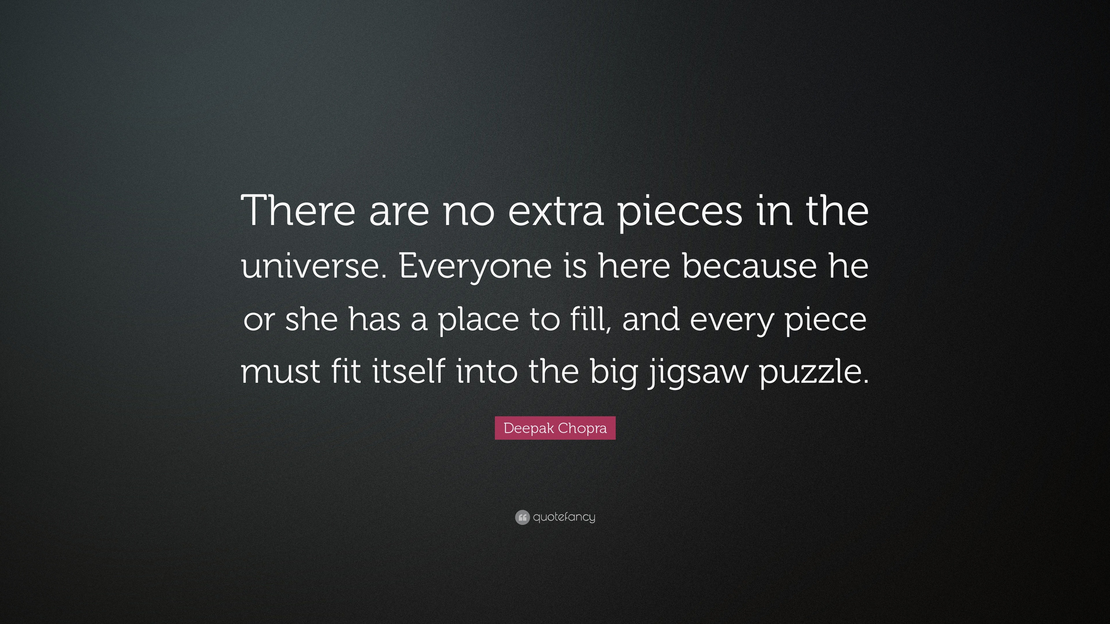 Deepak Chopra Quote: “There are no extra pieces in the universe ...