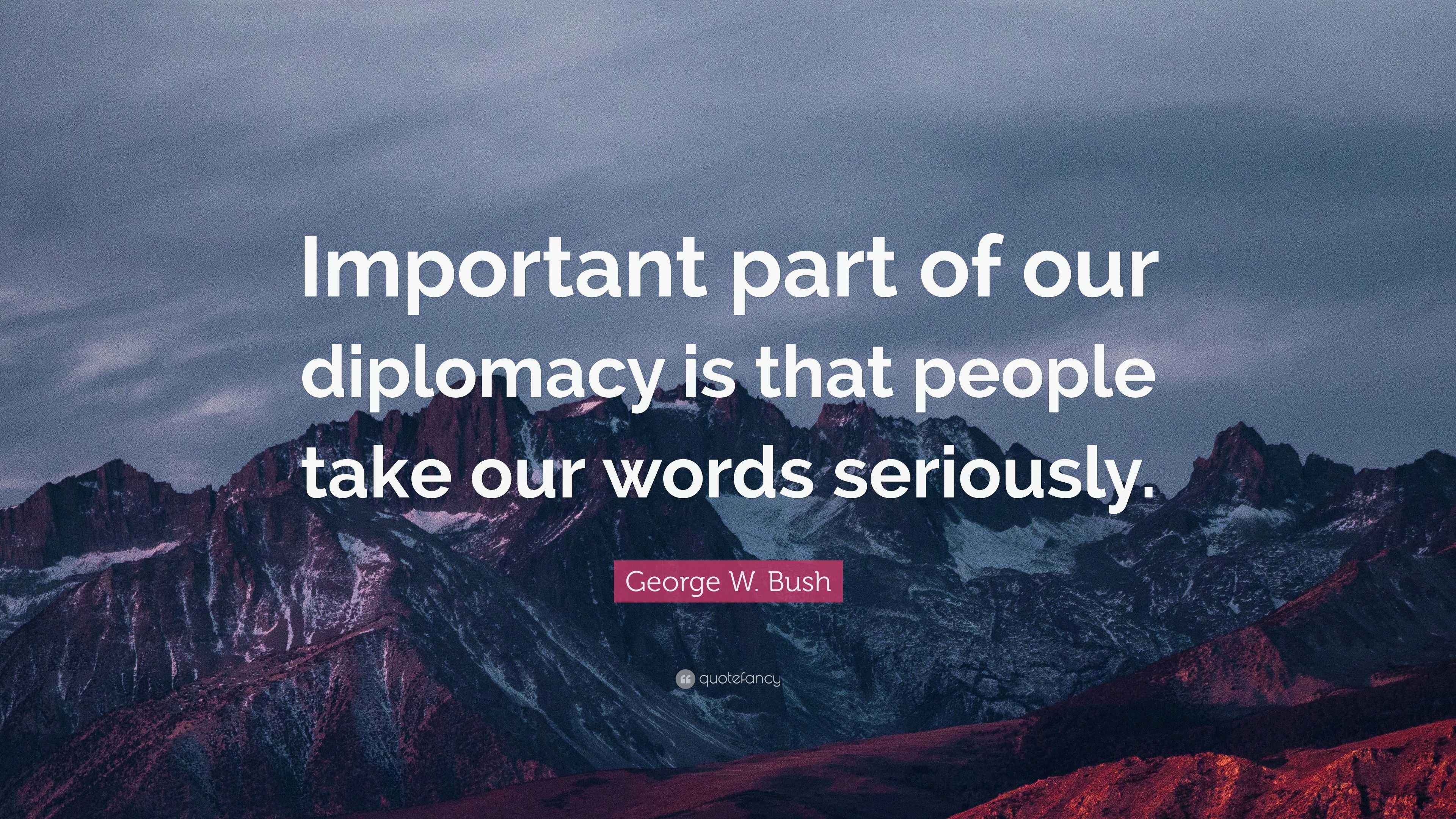 George W. Bush Quote: “Important part of our diplomacy is that people ...