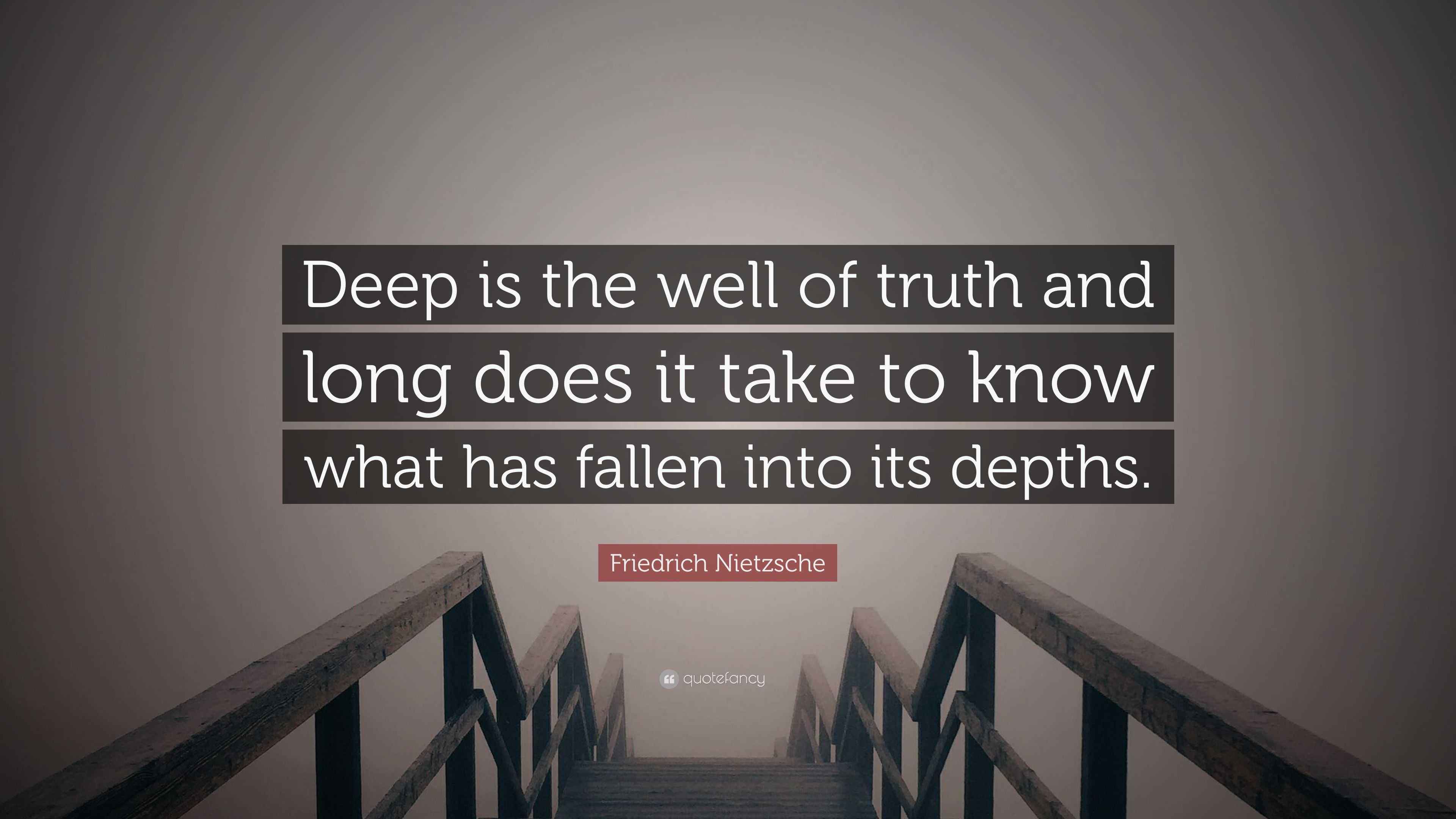 Friedrich Nietzsche Quote: “Deep is the well of truth and long does it ...