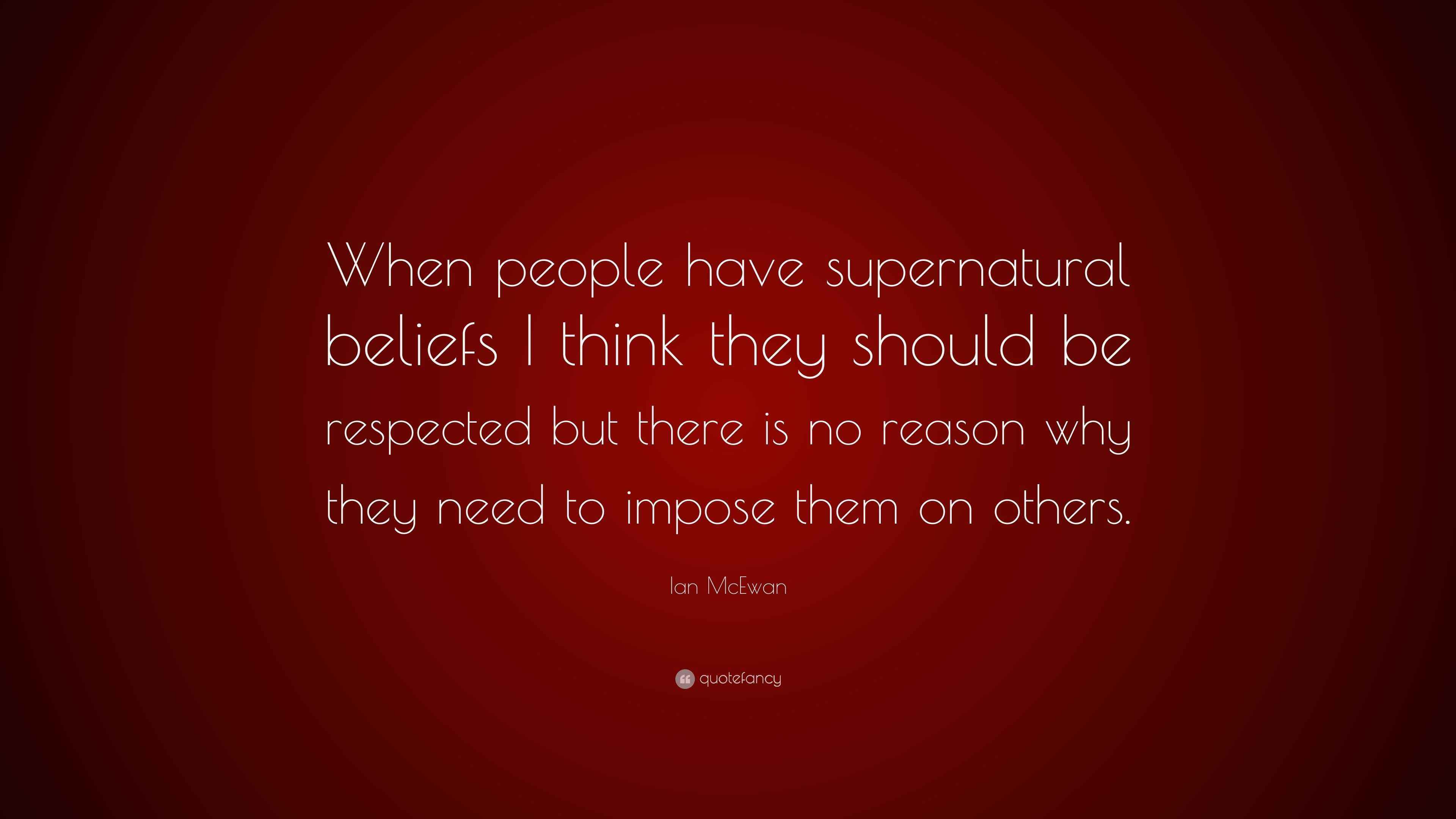 Ian McEwan Quote: “When people have supernatural beliefs I think they ...