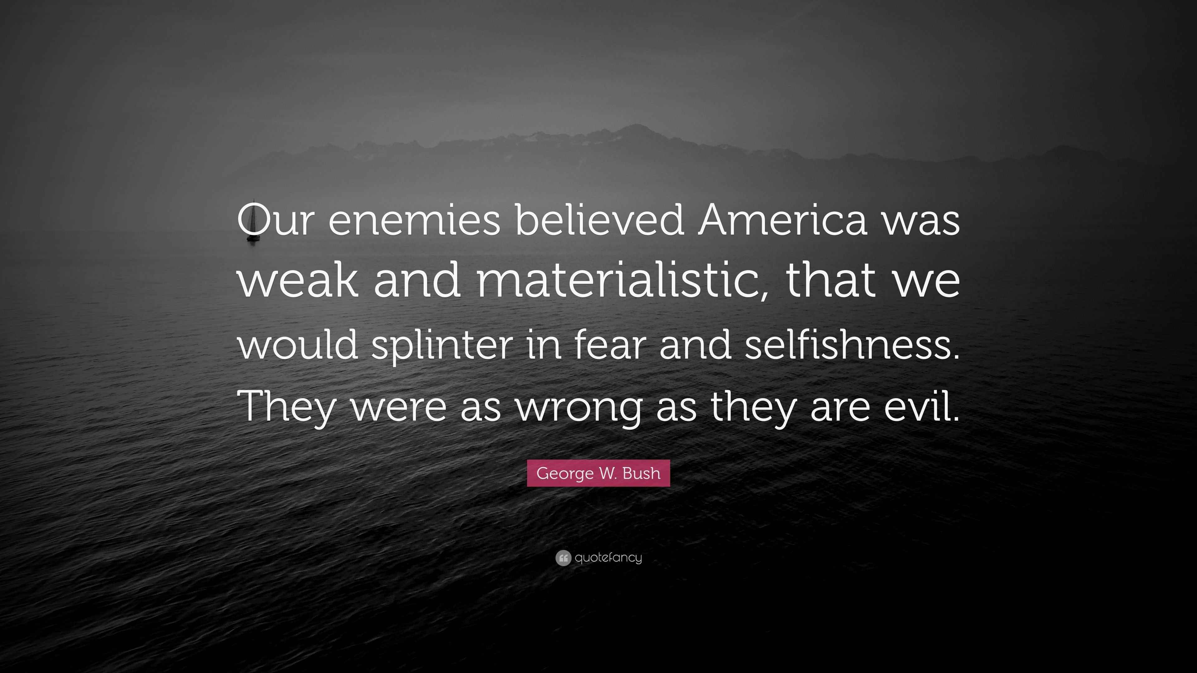 George W. Bush Quote: “Our enemies believed America was weak and ...