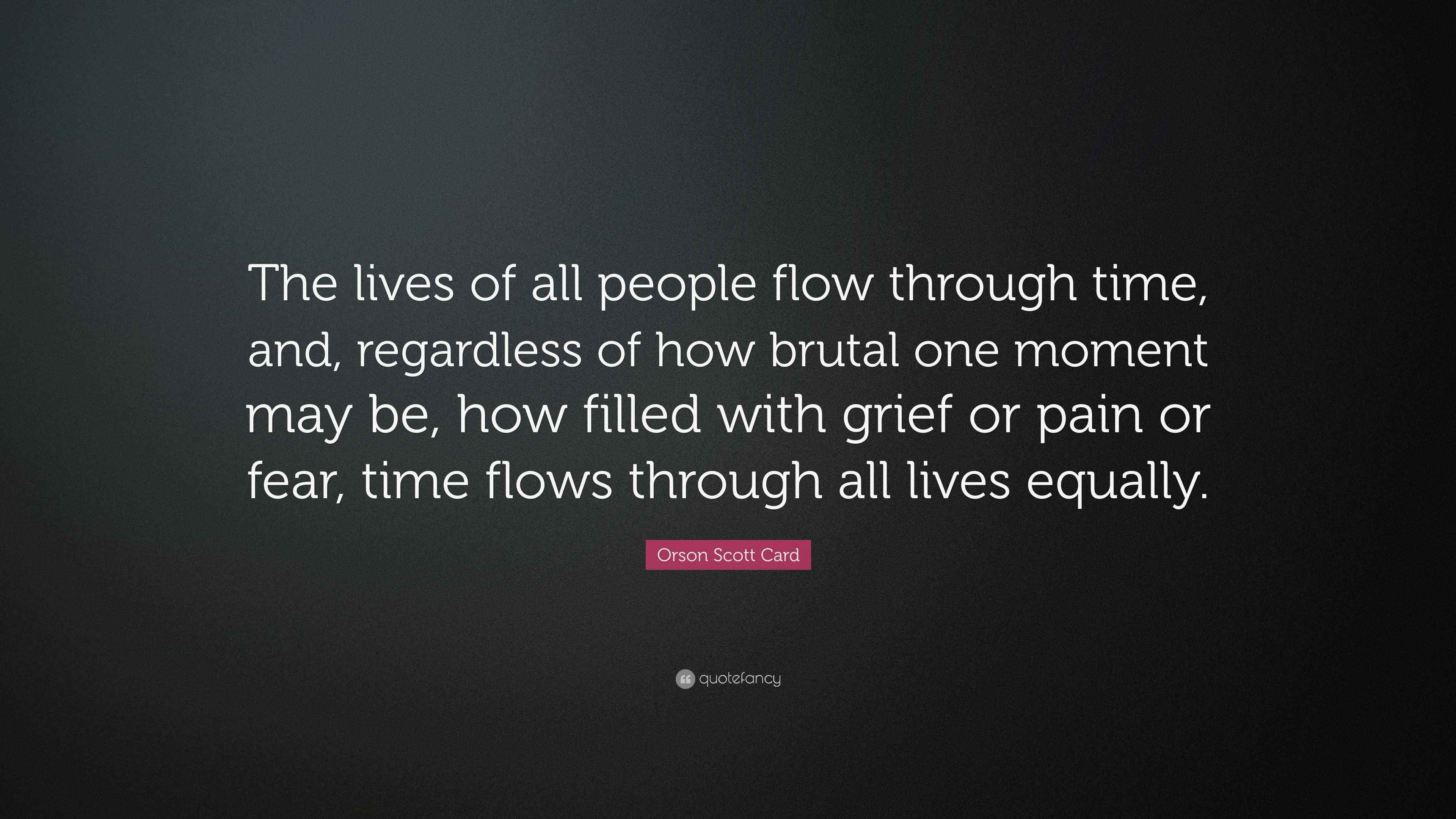 Orson Scott Card Quote: “The lives of all people flow through time, and ...