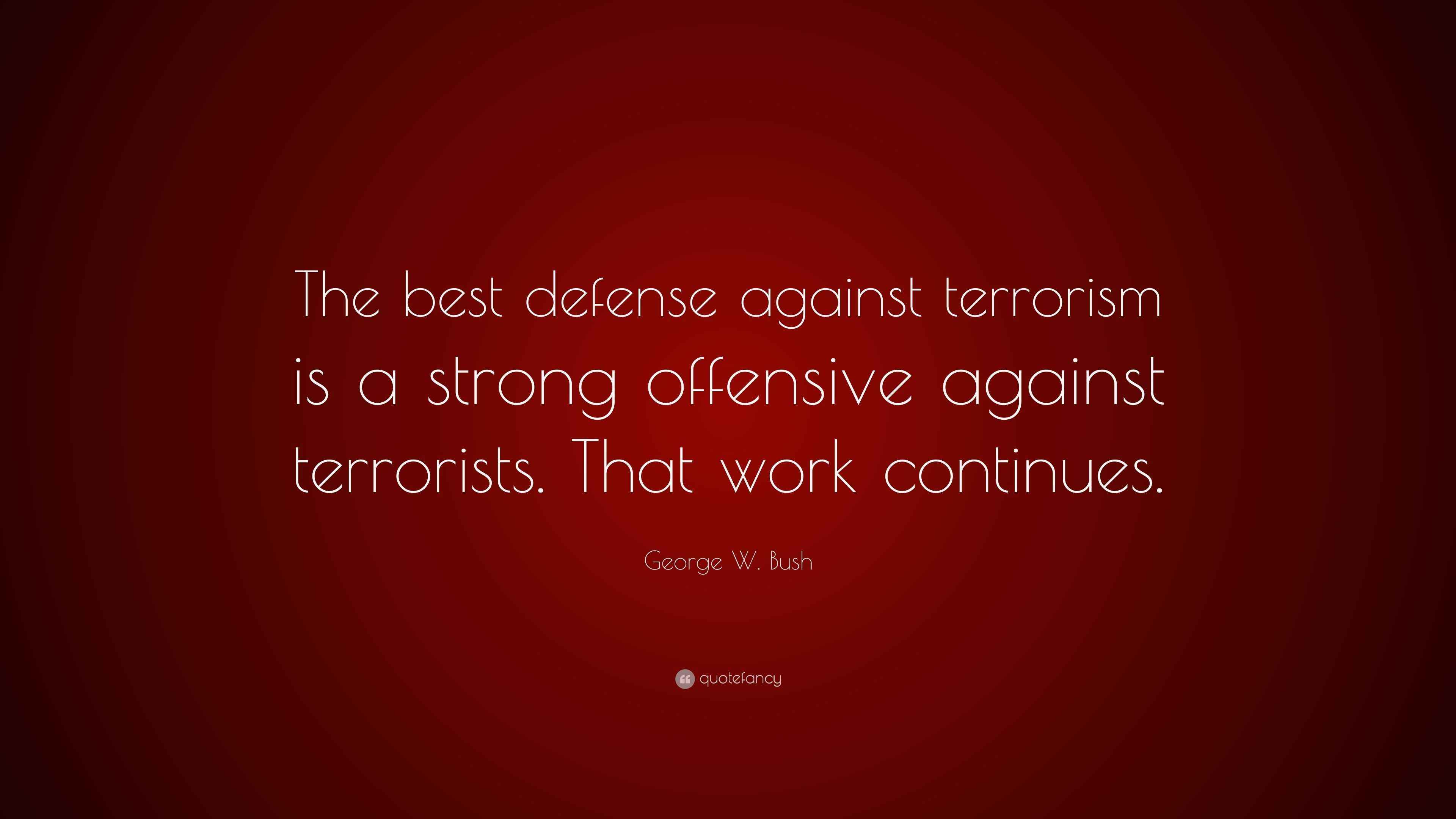 George W. Bush Quote: “The best defense against terrorism is a strong ...
