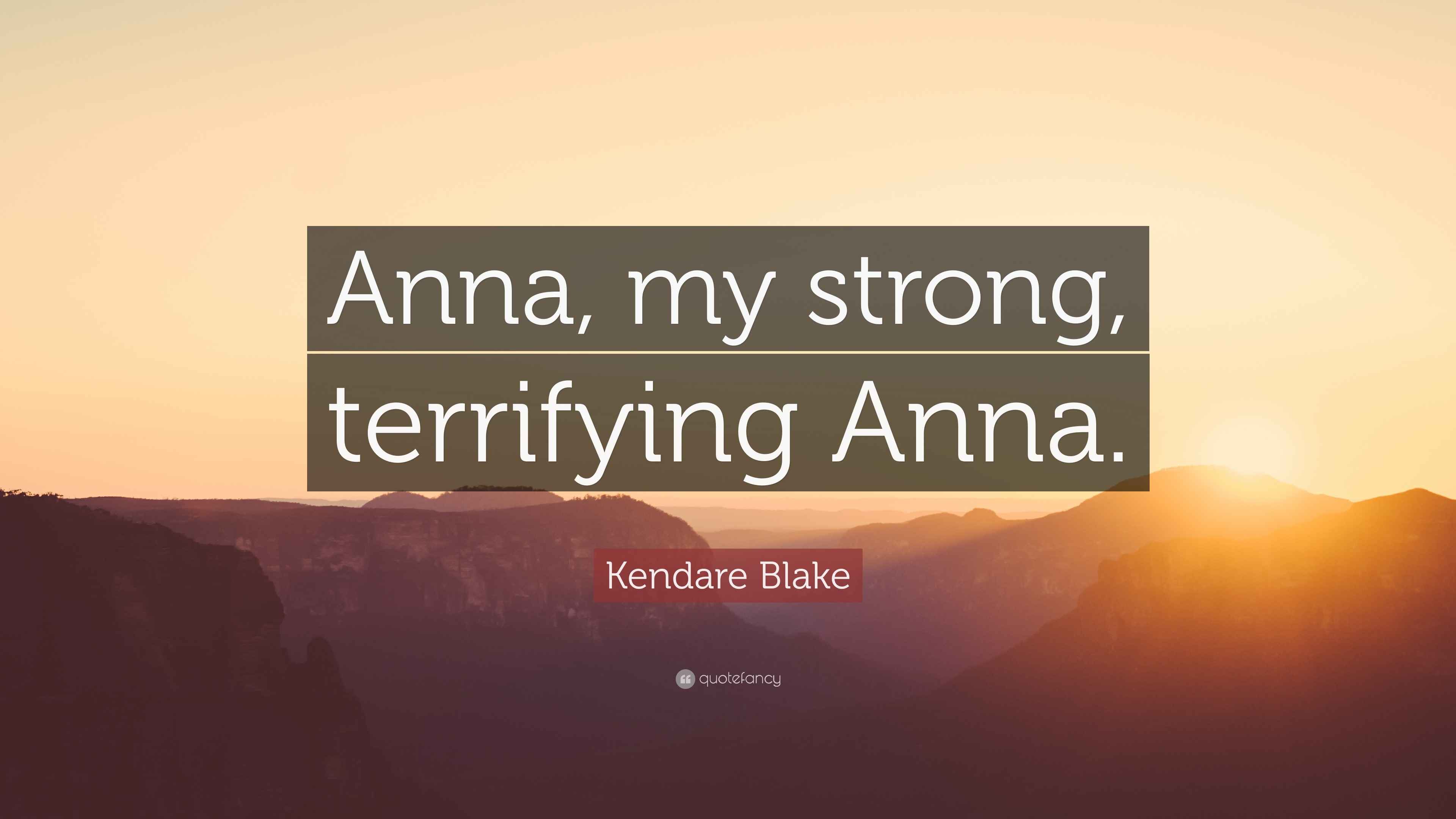 Kendare Blake Quote: “Anna, my strong, terrifying Anna.”