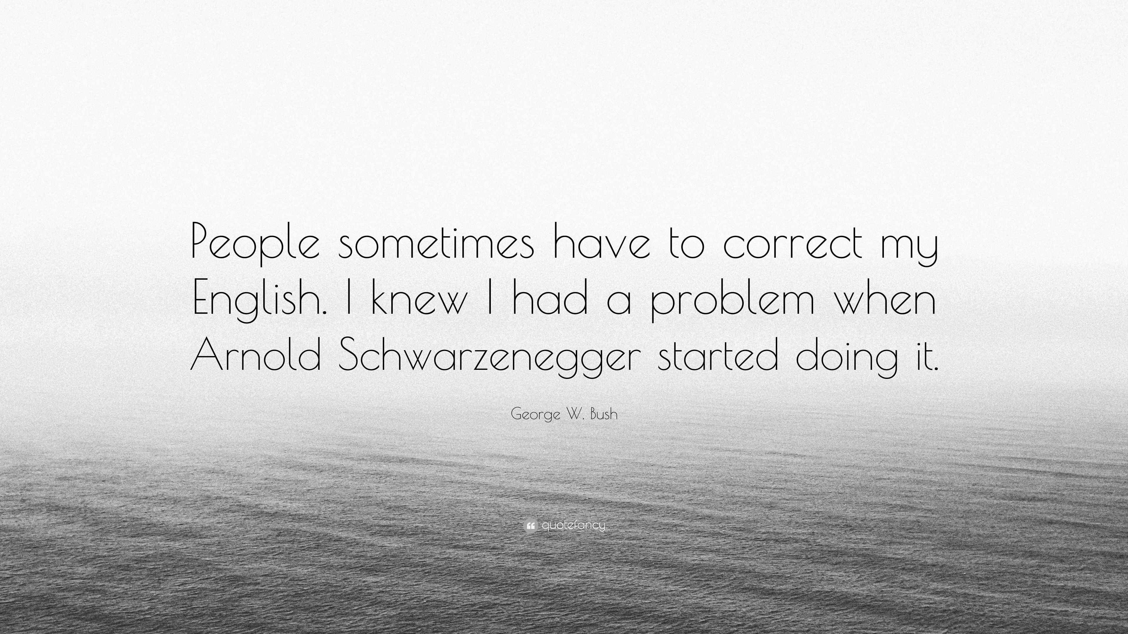 George W. Bush Quote: “People sometimes have to correct my English. I ...