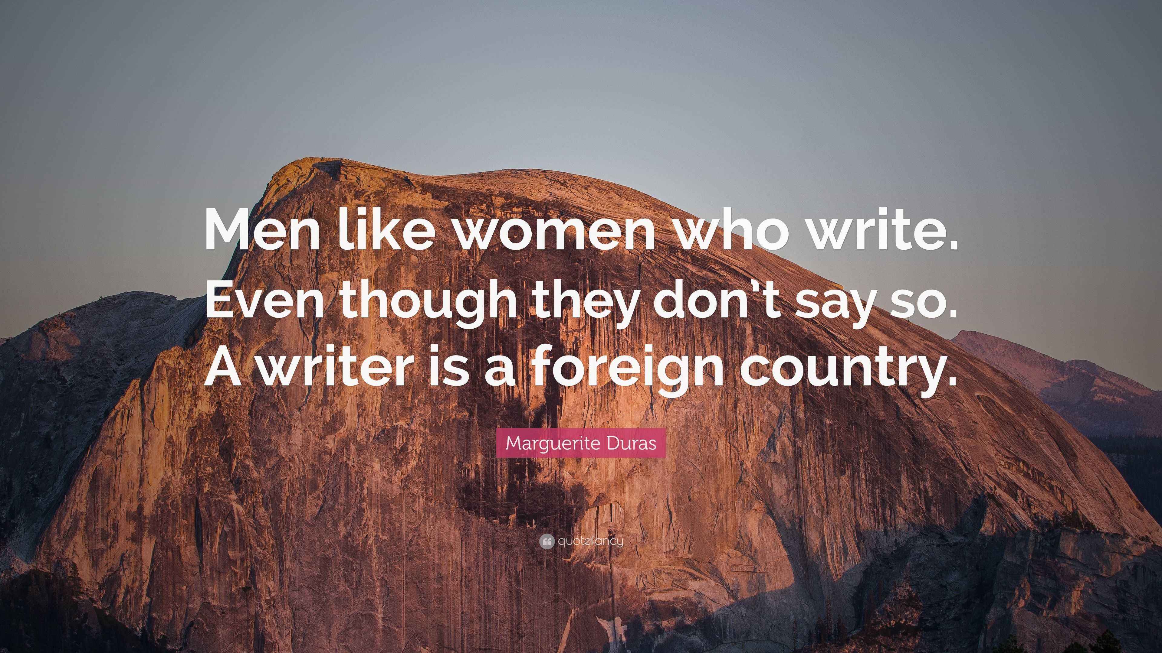 Marguerite Duras Quote: “Men like women who write. Even though they don ...