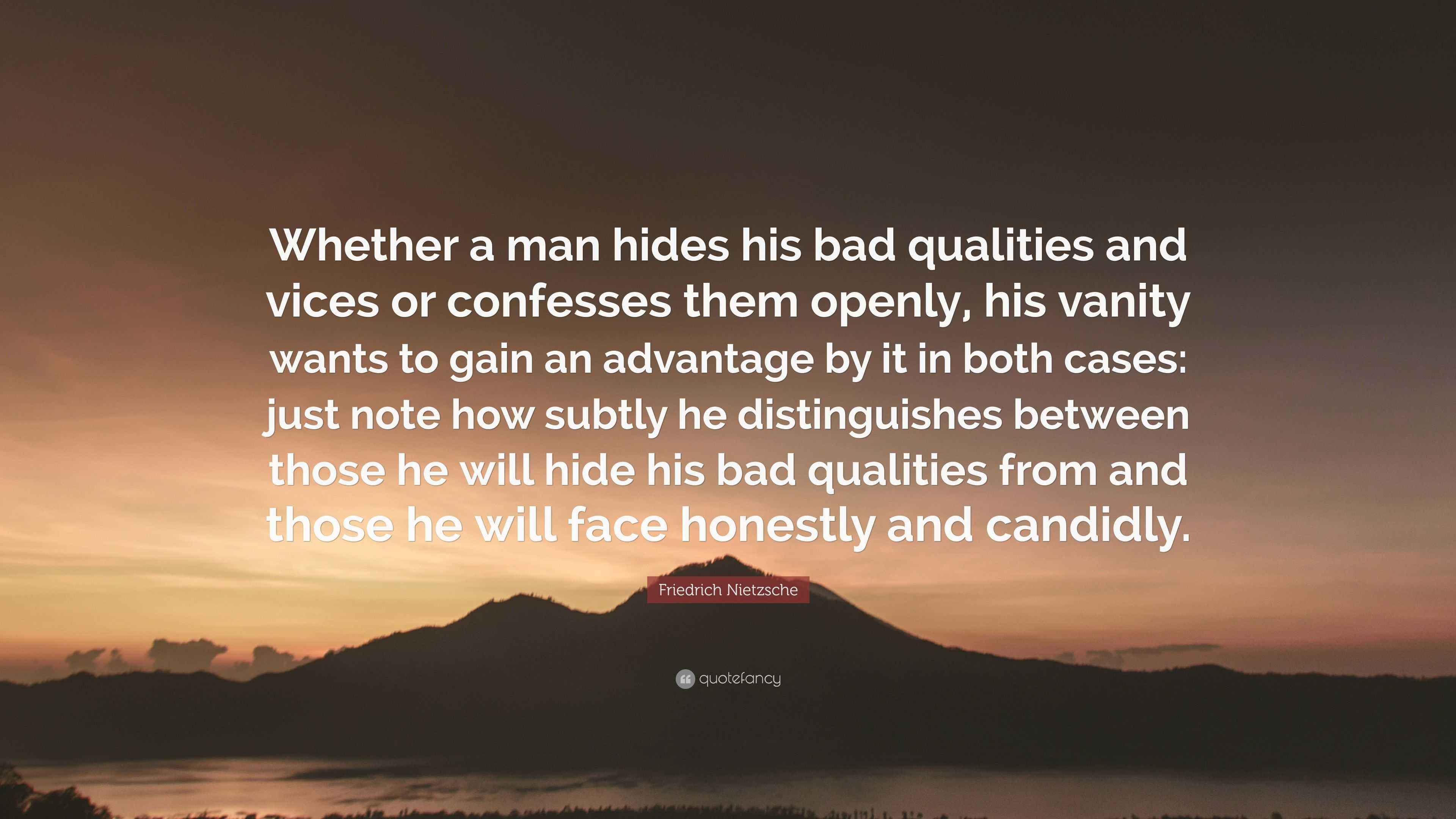 Friedrich Nietzsche Quote: “Whether a man hides his bad qualities and ...
