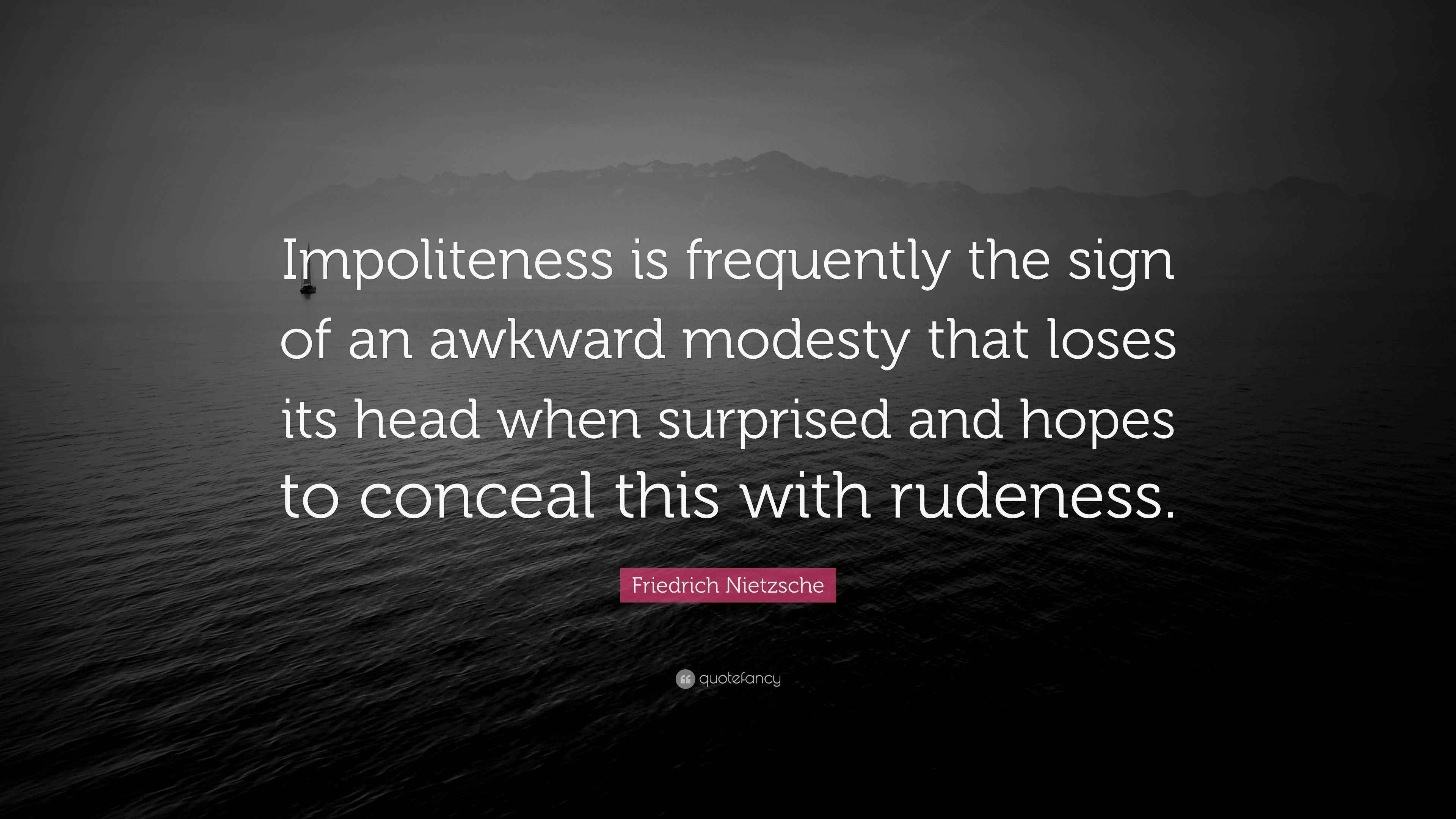 Friedrich Nietzsche Quote: “Impoliteness is frequently the sign of an ...