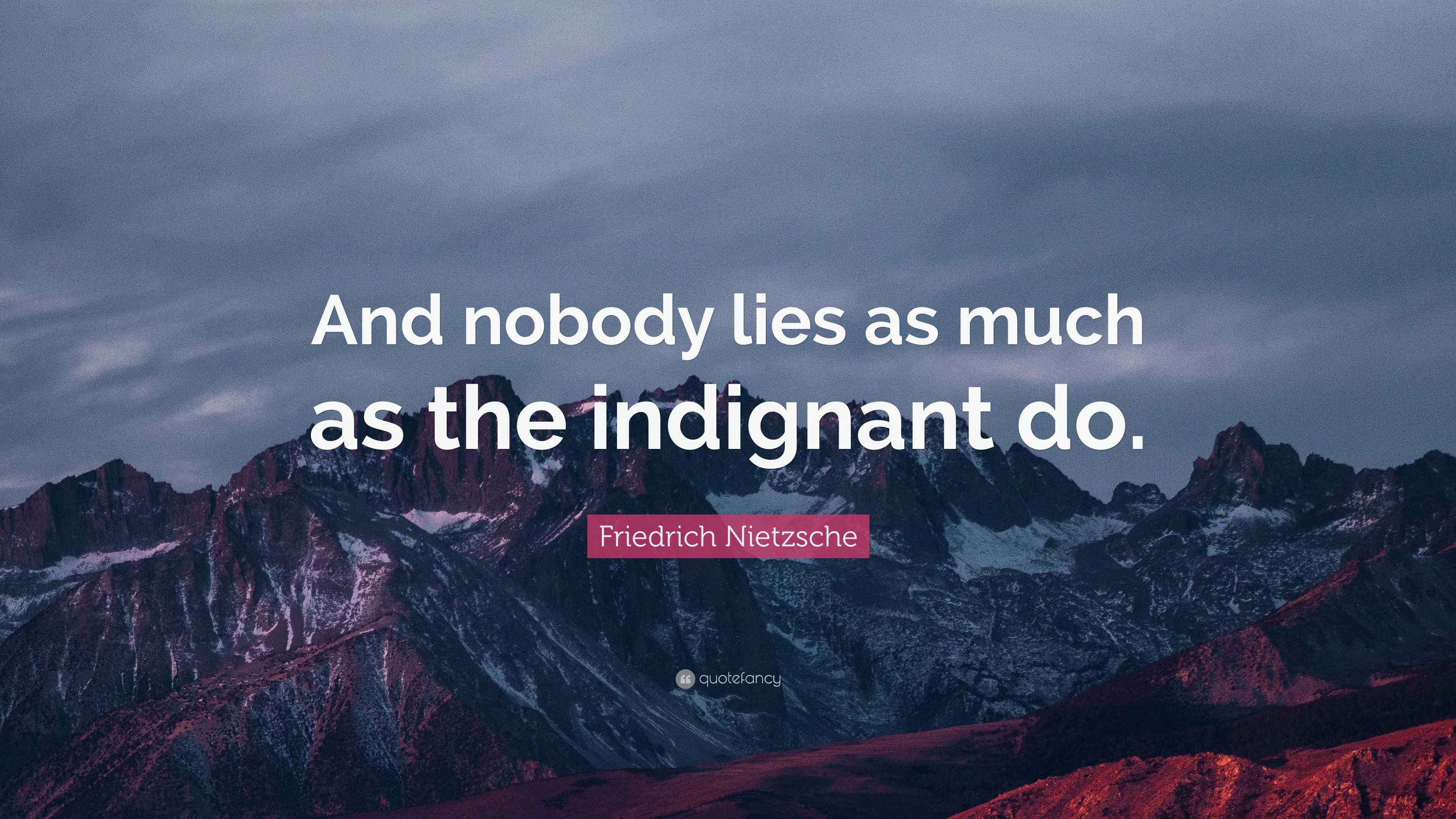 Friedrich Nietzsche Quote: “And nobody lies as much as the indignant do.”