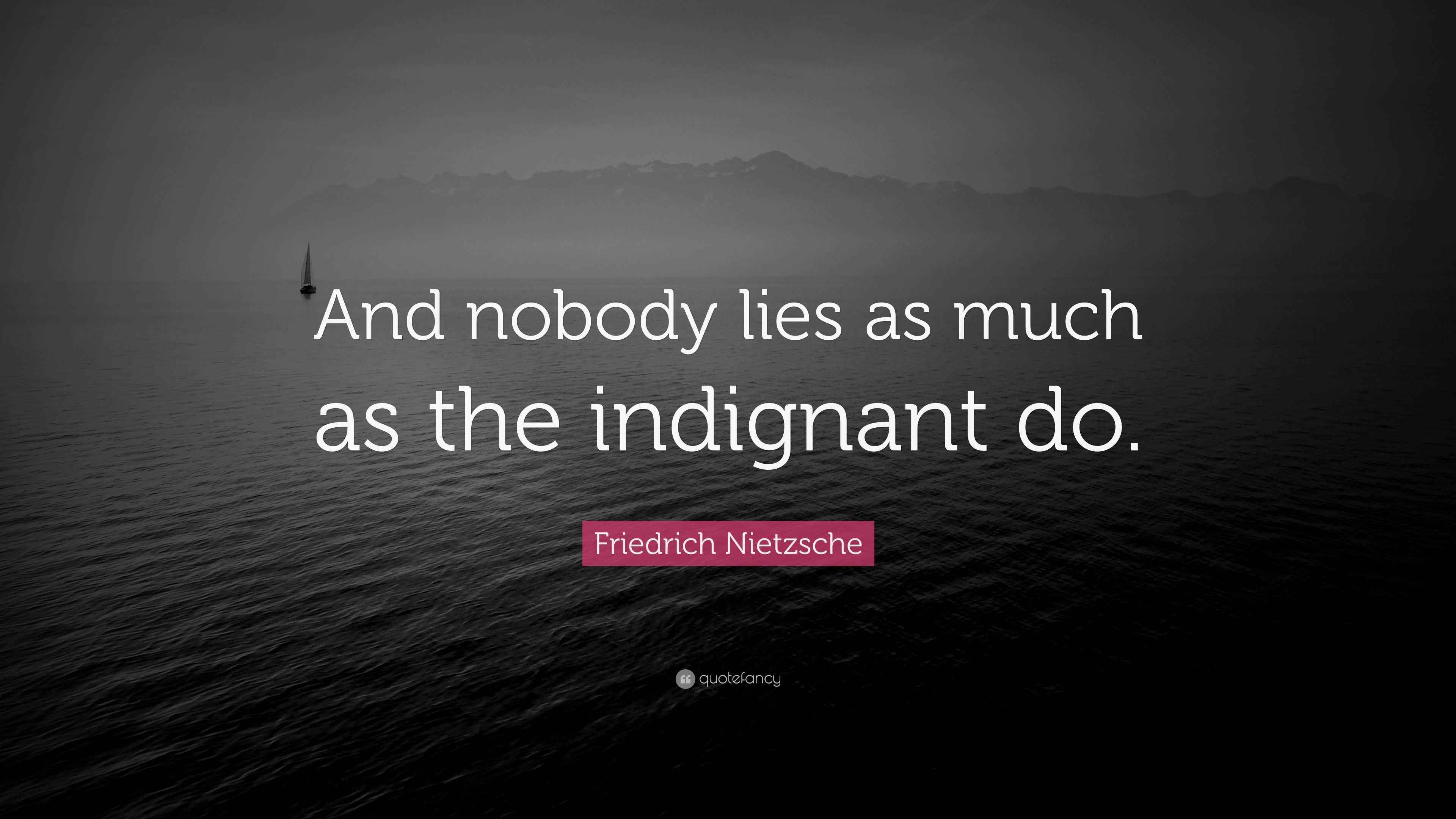 Friedrich Nietzsche Quote: “And nobody lies as much as the indignant do.”