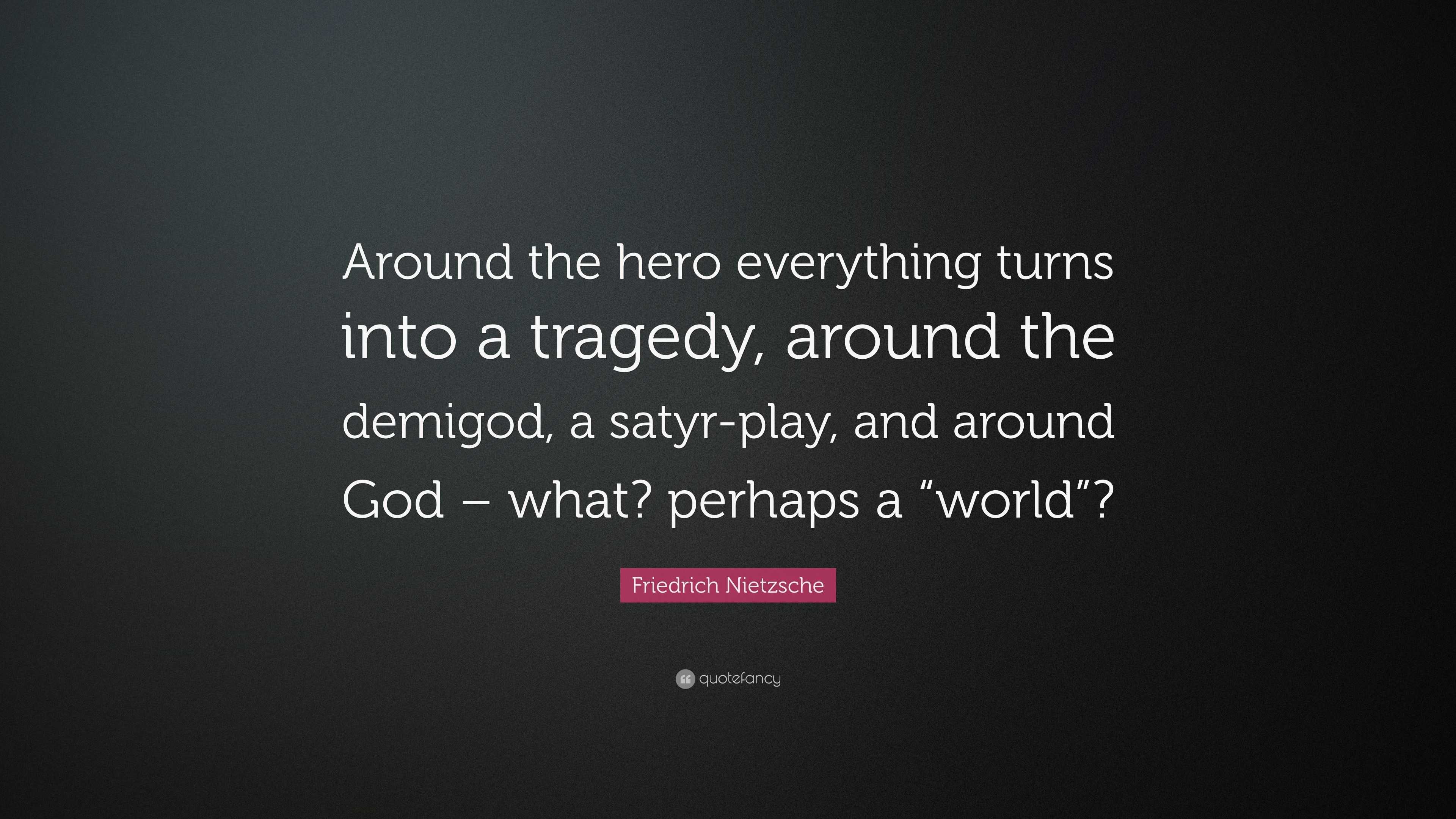 Friedrich Nietzsche Quote: “Around the hero everything turns into a ...
