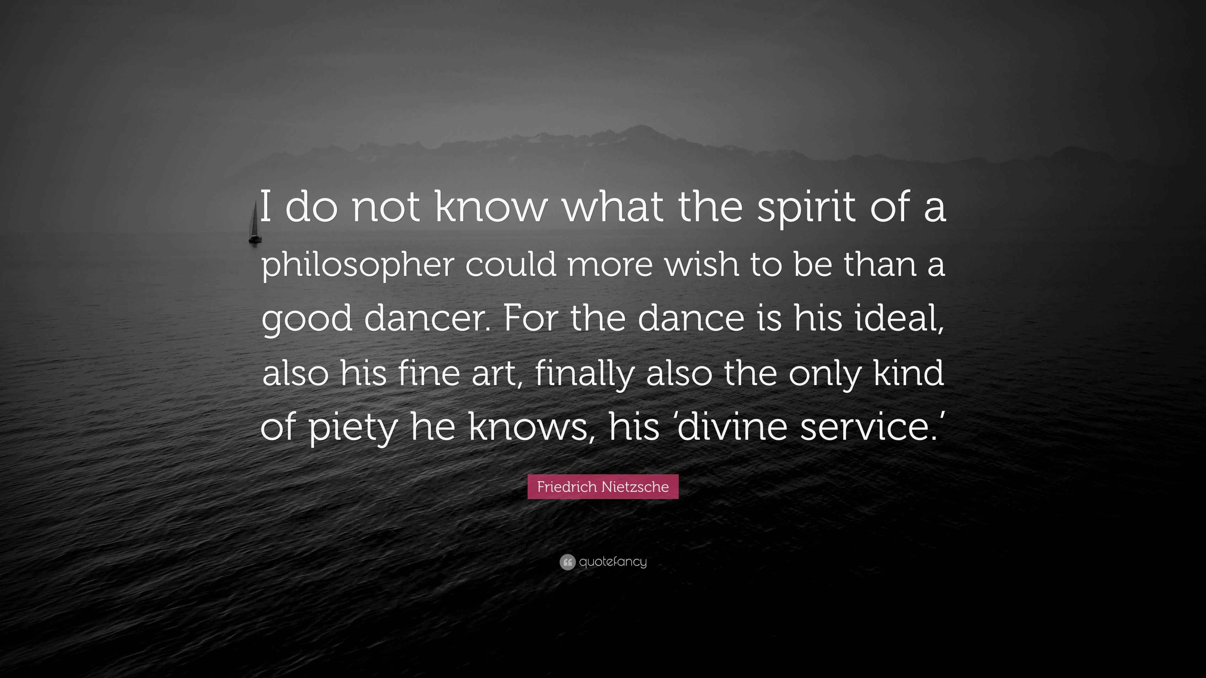 “I do not know what the spirit of a philosopher could more wish to be ...
