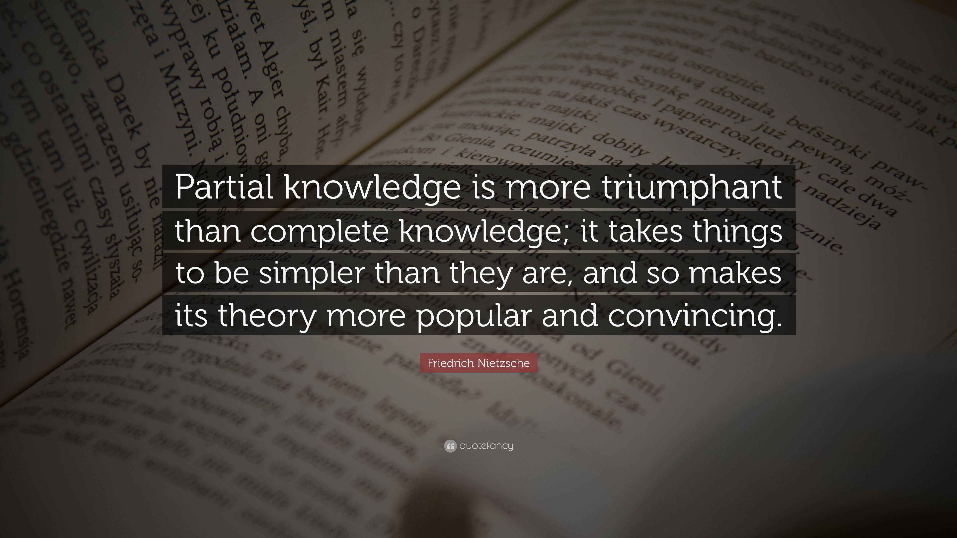 Friedrich Nietzsche Quote: “Partial knowledge is more triumphant than ...