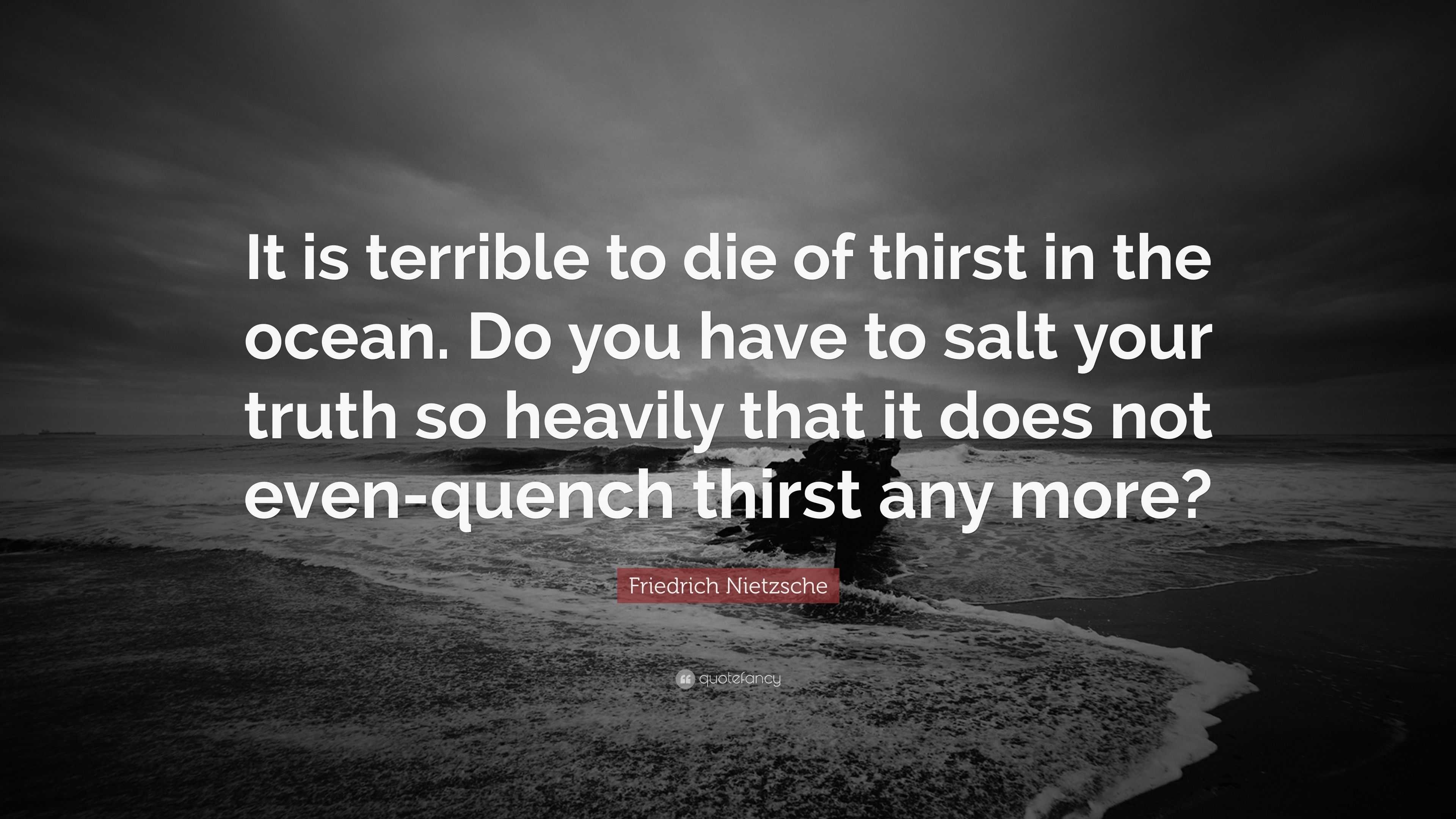 Friedrich Nietzsche Quote: “It is terrible to die of thirst in the ...