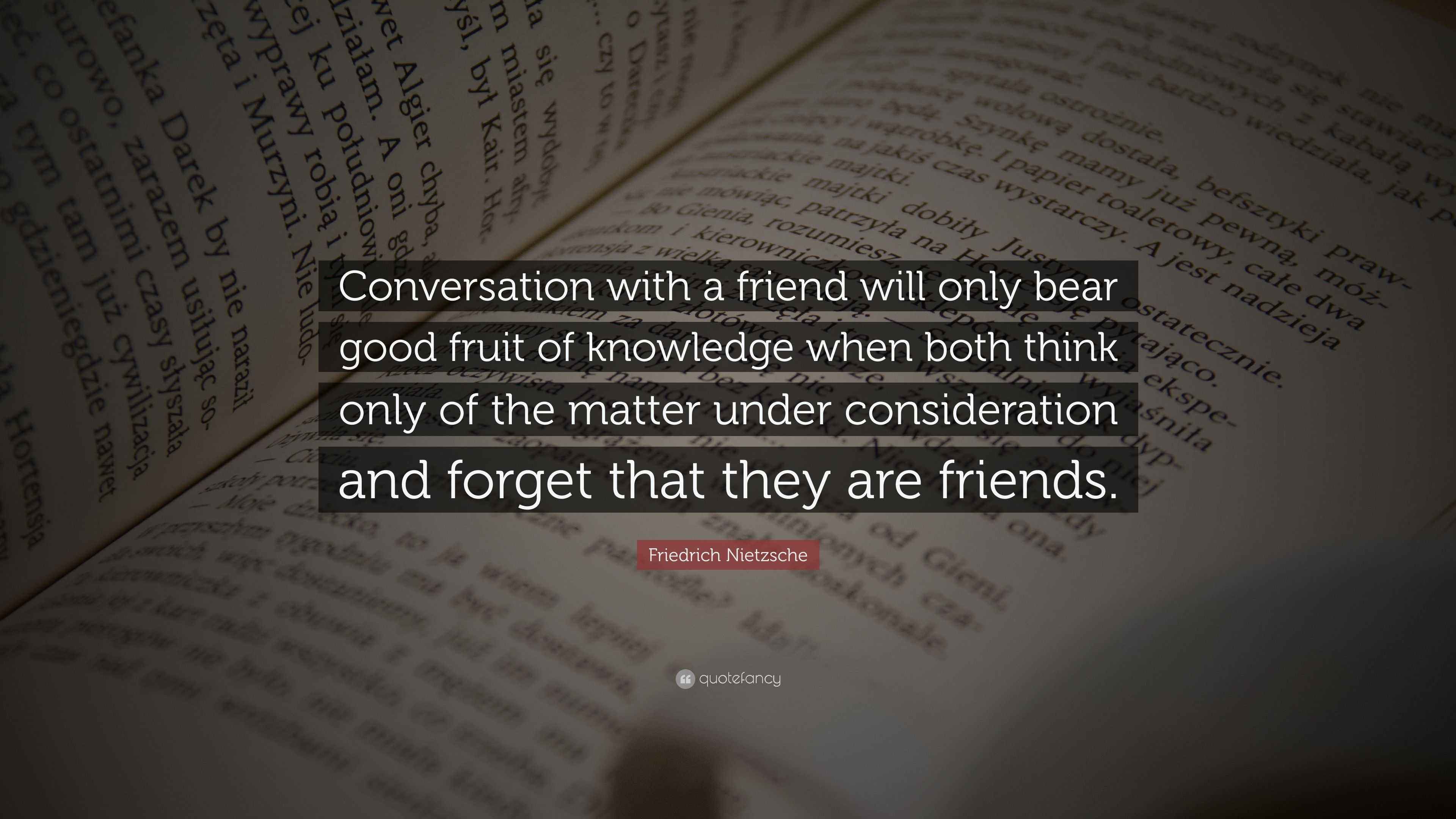 Friedrich Nietzsche Quote: “Conversation with a friend will only bear ...