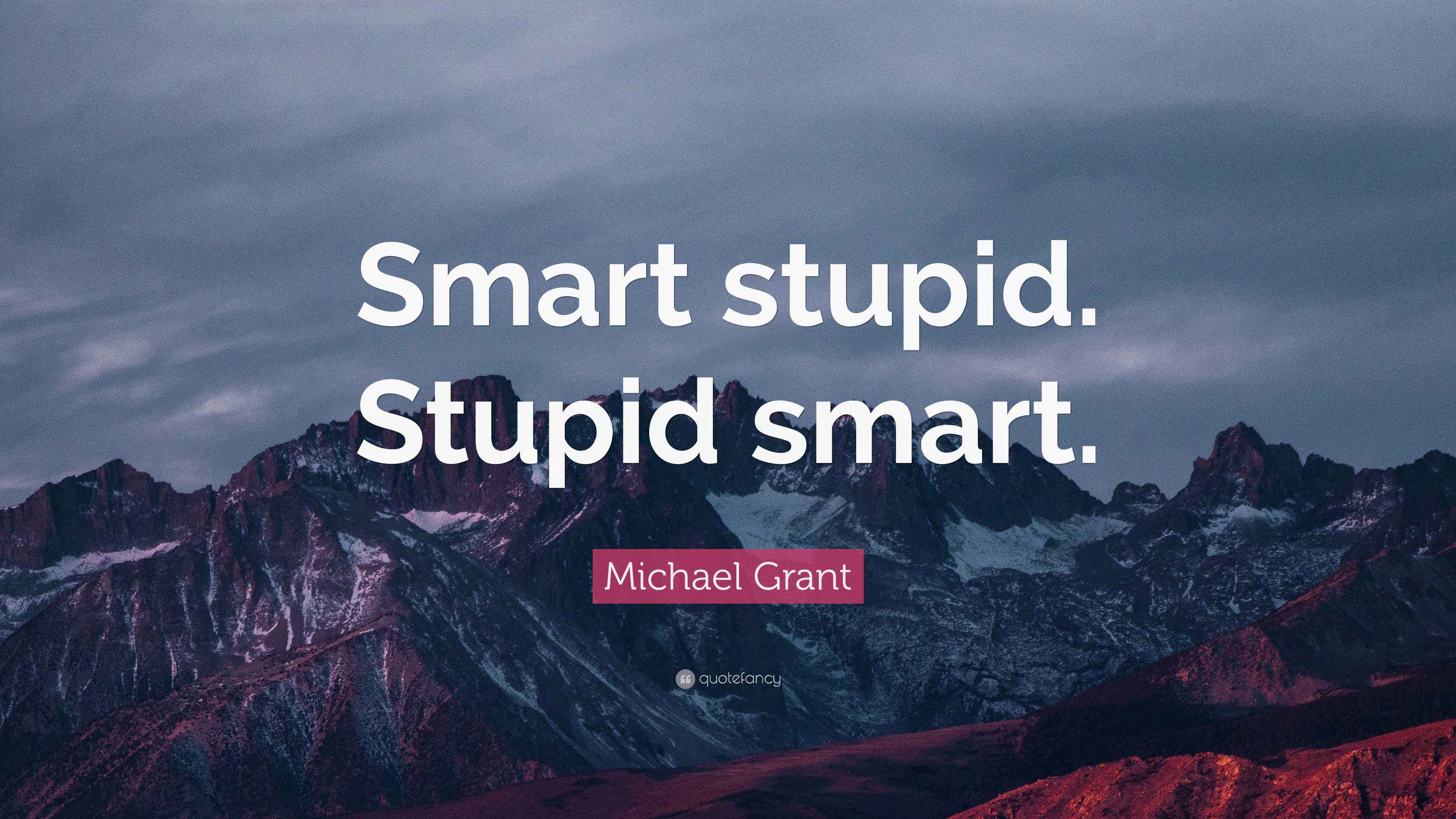 Michael Grant Quote: “Smart stupid. Stupid smart.”