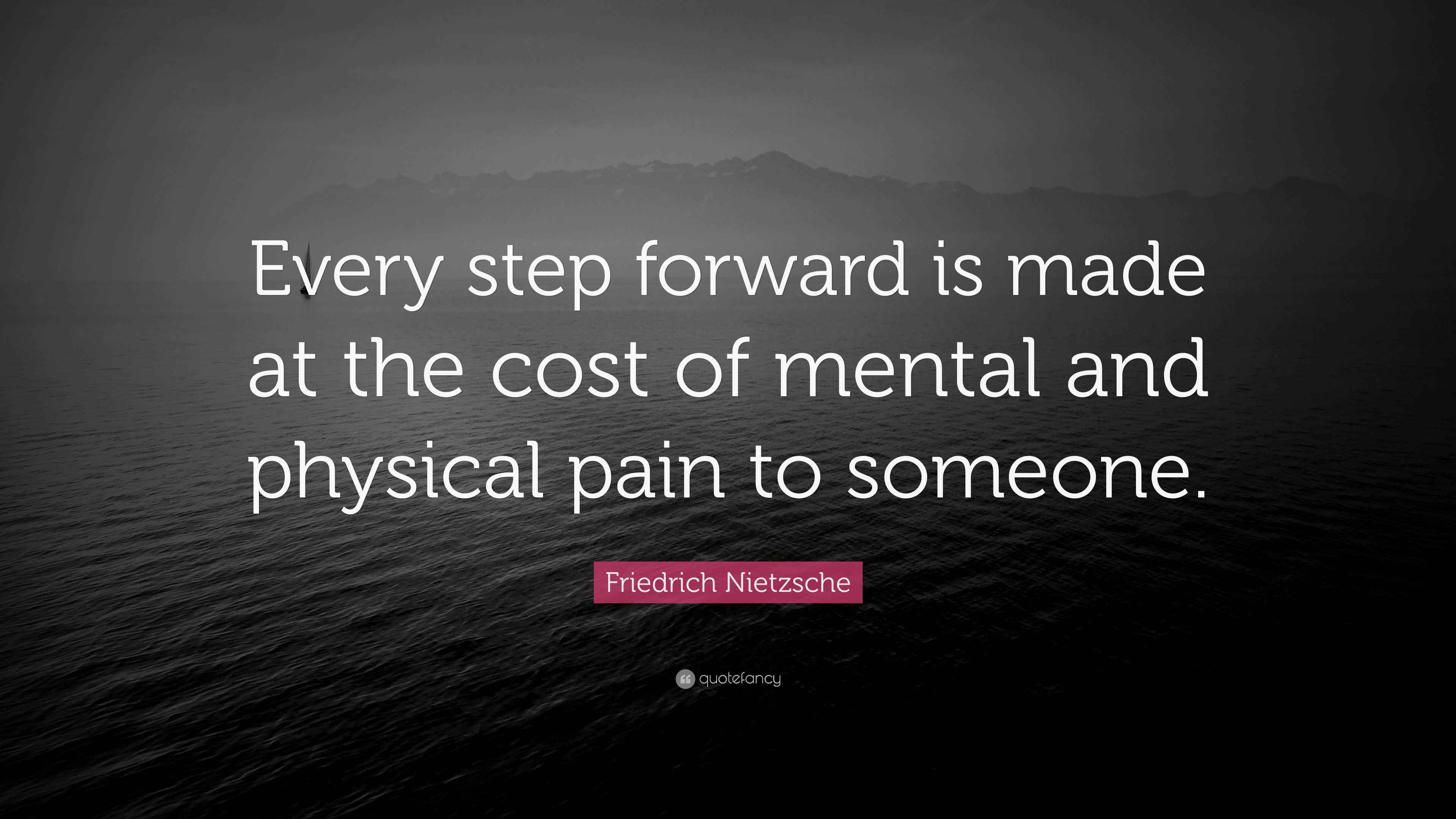 Friedrich Nietzsche Quote: “Every step forward is made at the cost of ...